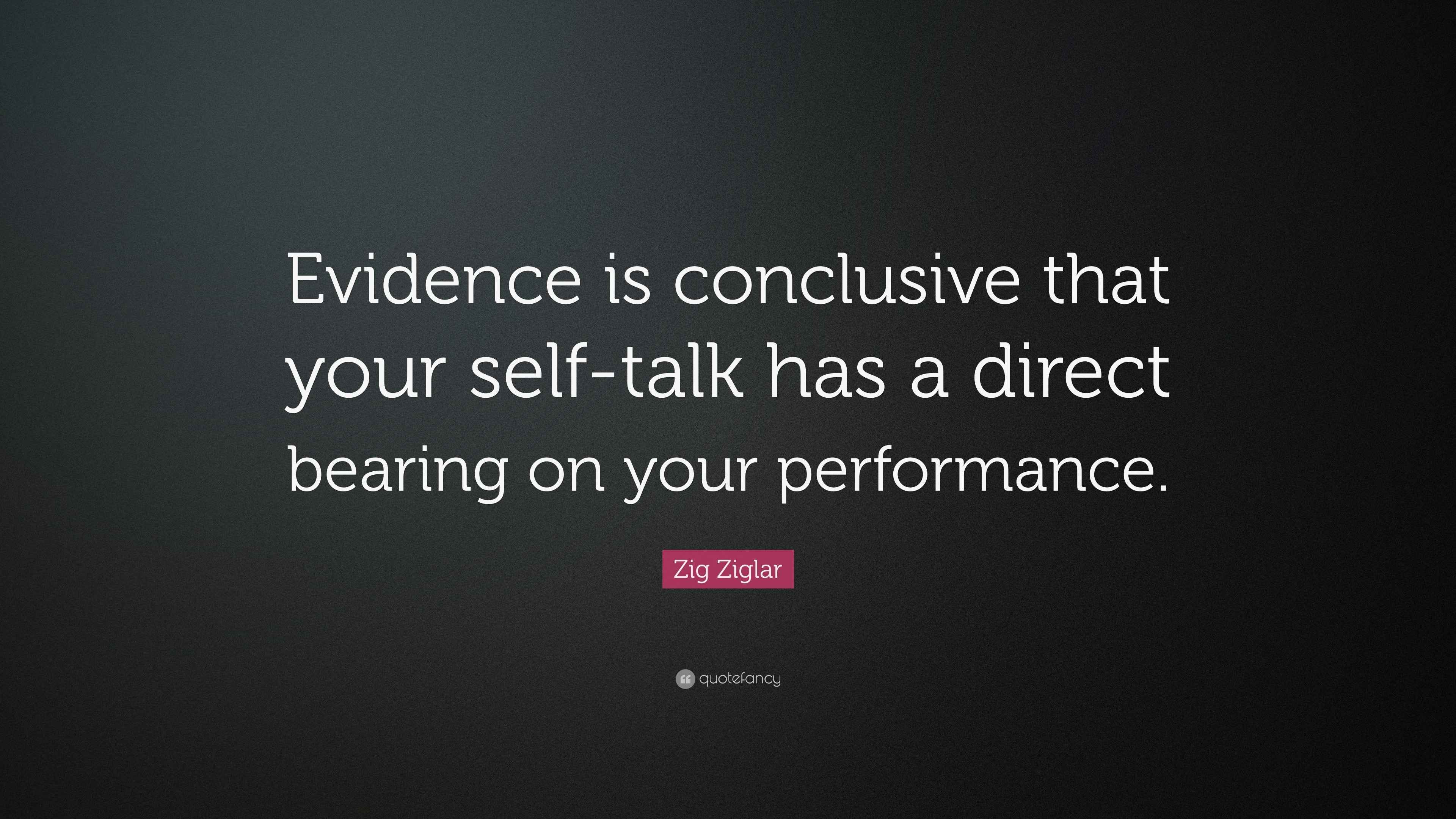 Zig Ziglar Quote: “Evidence is conclusive that your self-talk has a ...