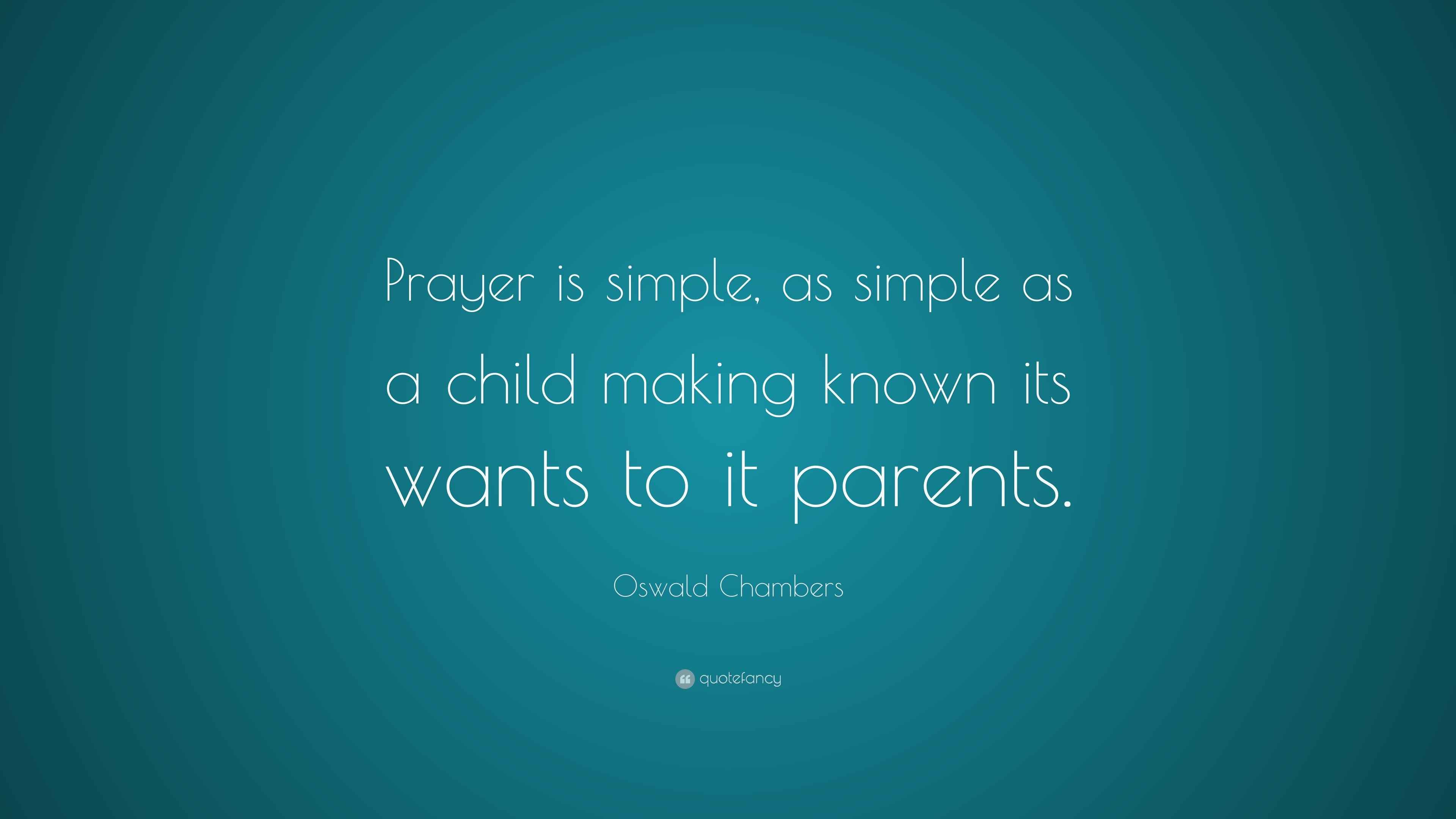 Oswald Chambers Quote: “Prayer is simple, as simple as a child making ...