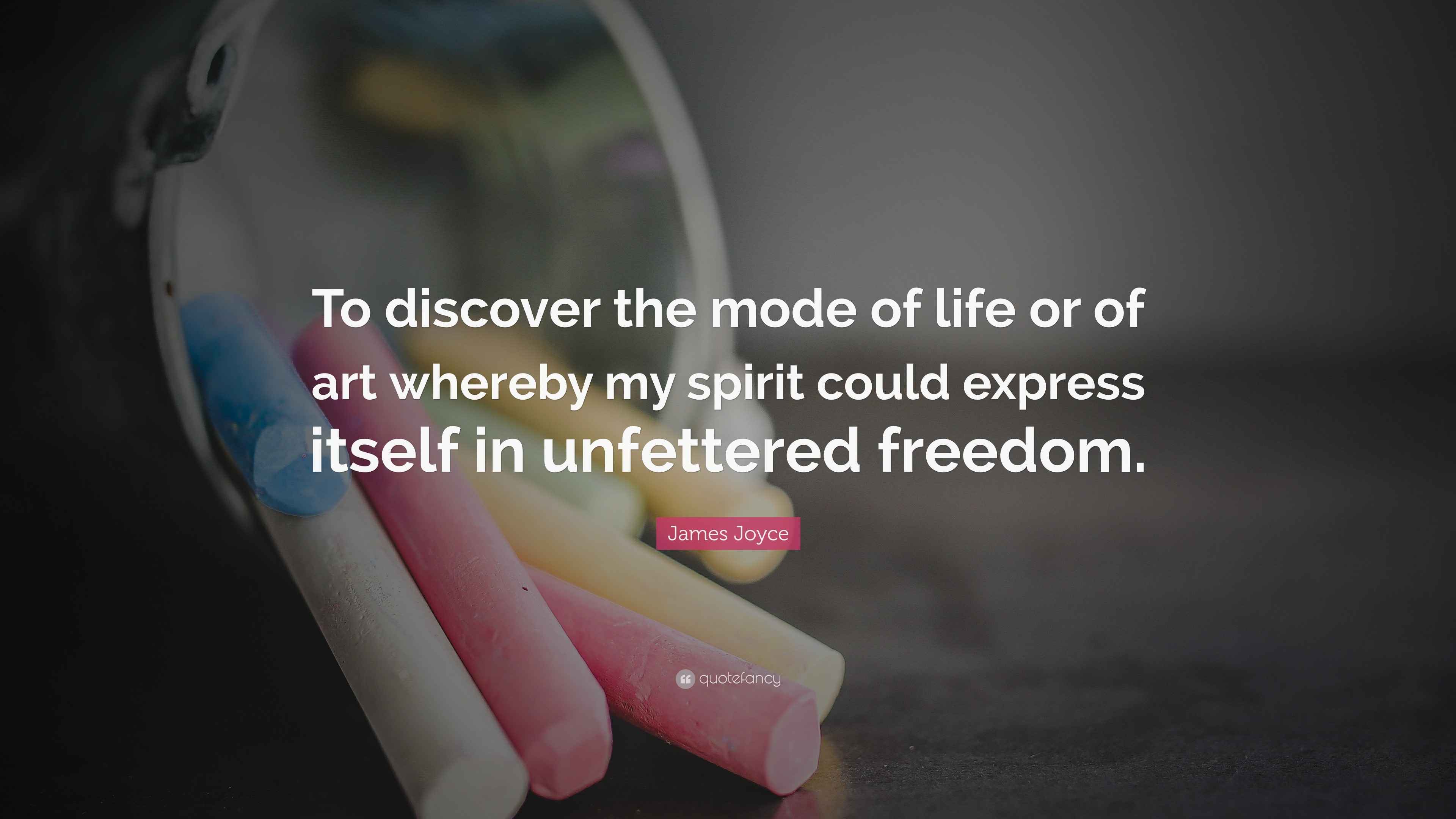 James Joyce Quote: “To discover the mode of life or of art whereby my ...
