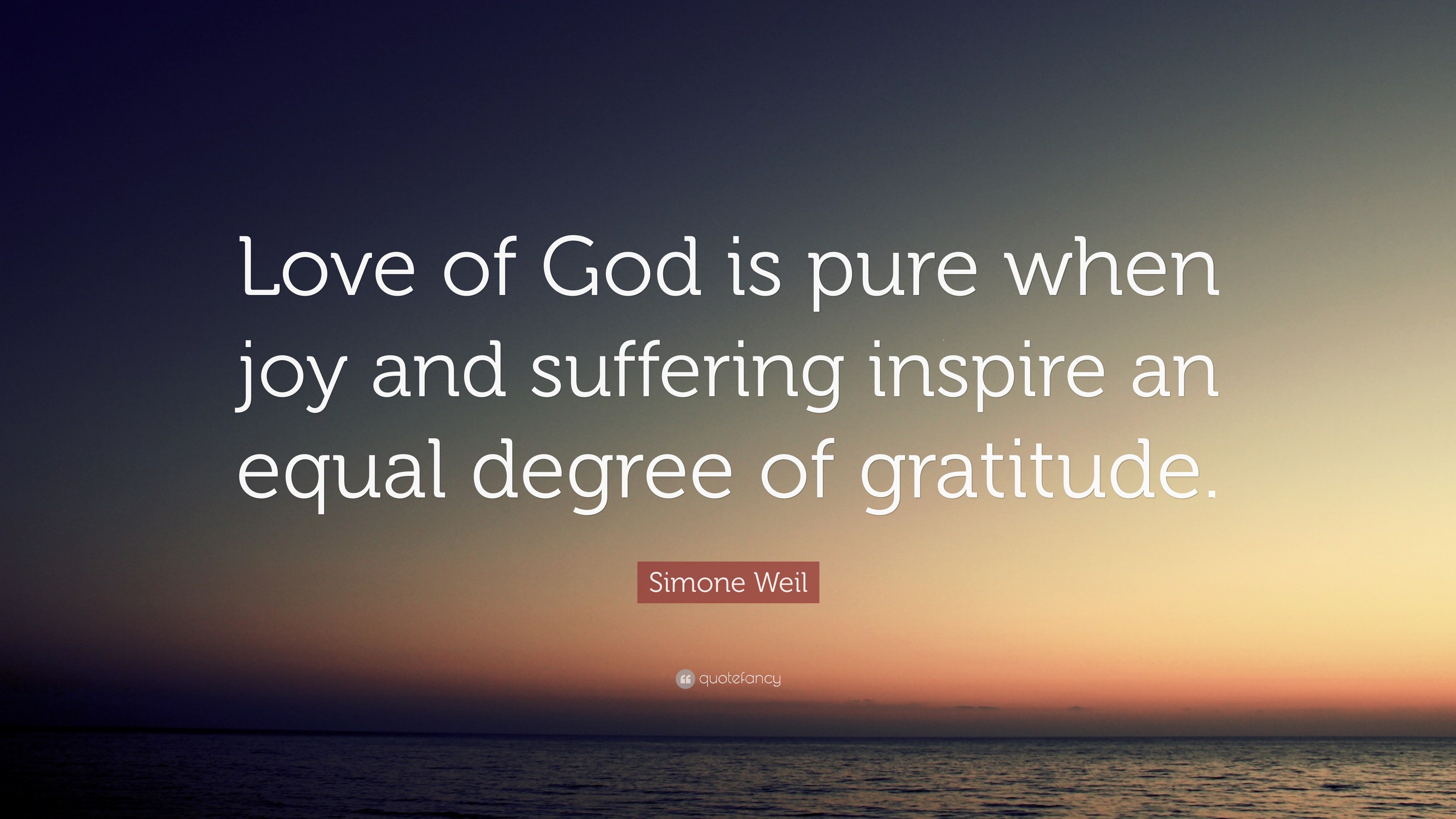Simone Weil Quote: “Love of God is pure when joy and suffering inspire ...