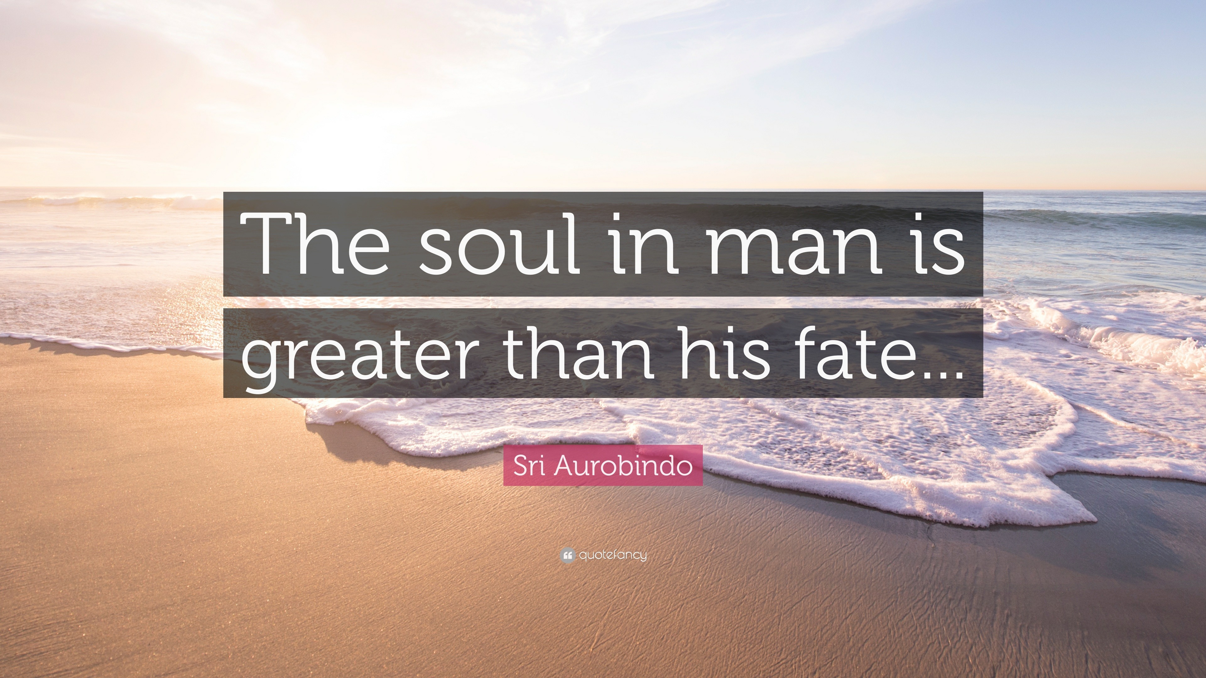 Sri Aurobindo Quote: “The soul in man is greater than his fate...”