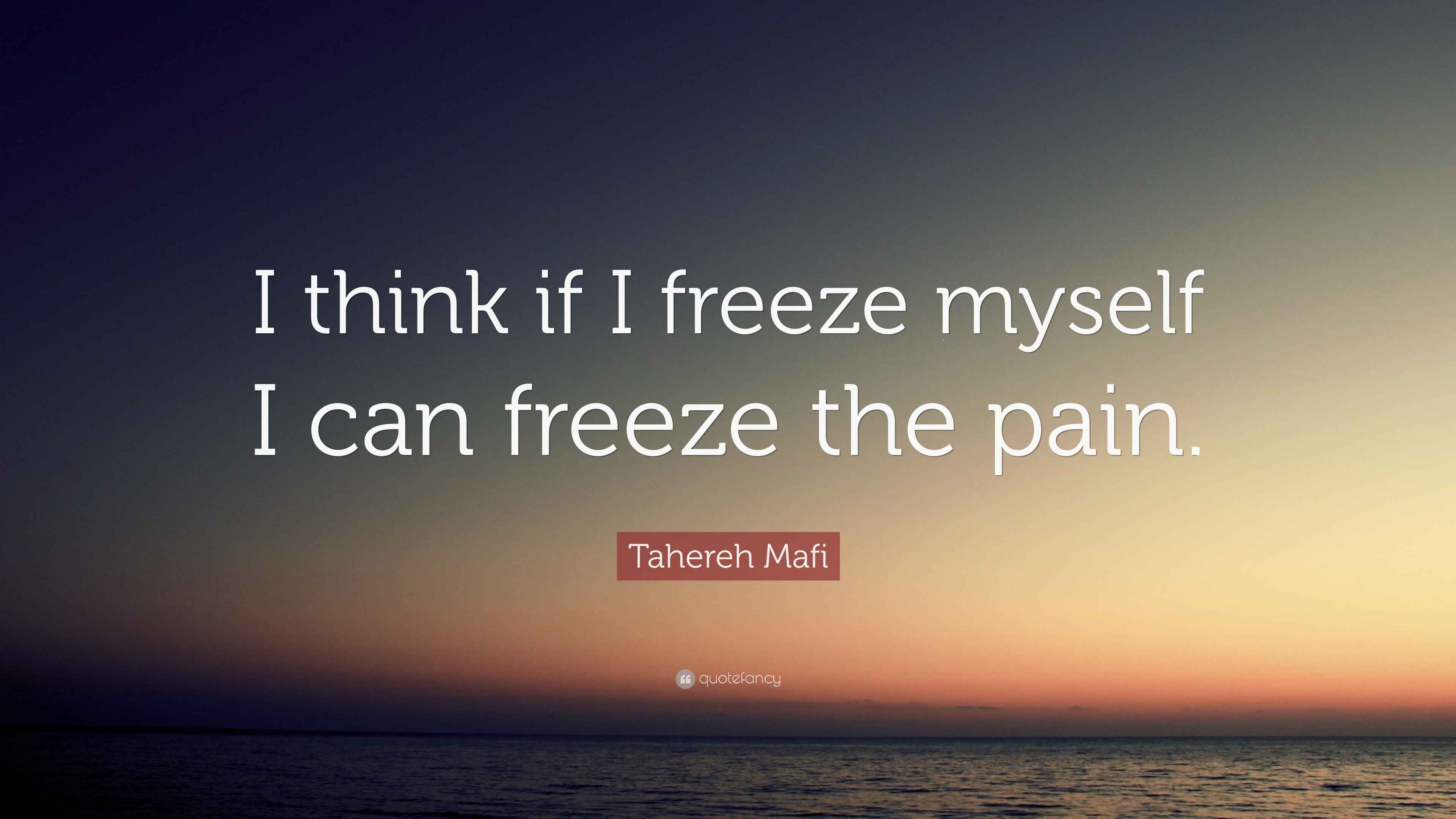 Tahereh Mafi Quote: “I think if I freeze myself I can freeze the pain.”