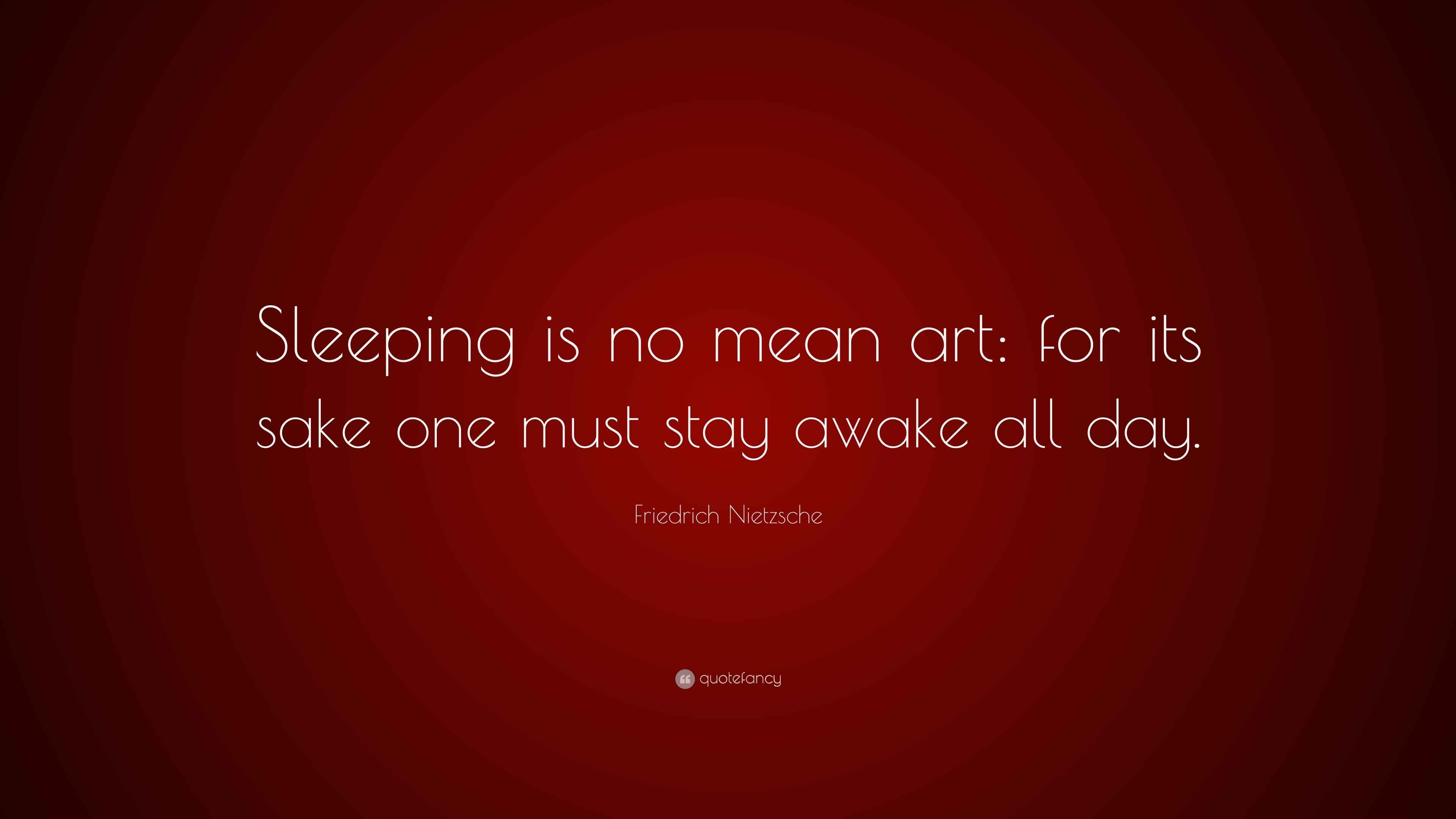 Friedrich Nietzsche Quote: “Sleeping is no mean art: for its sake one ...