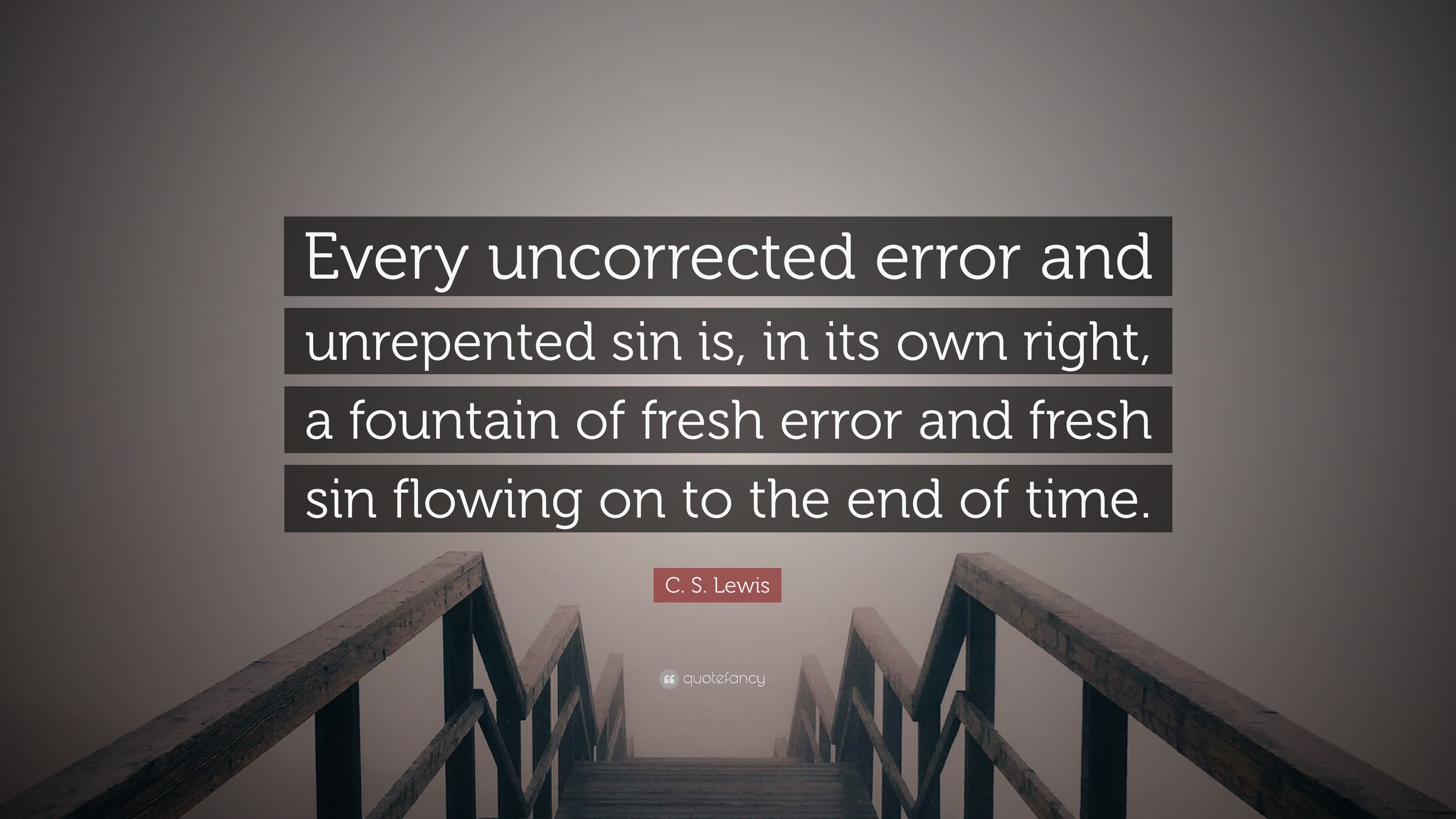 C. S. Lewis Quote: “Every uncorrected error and unrepented sin is, in ...