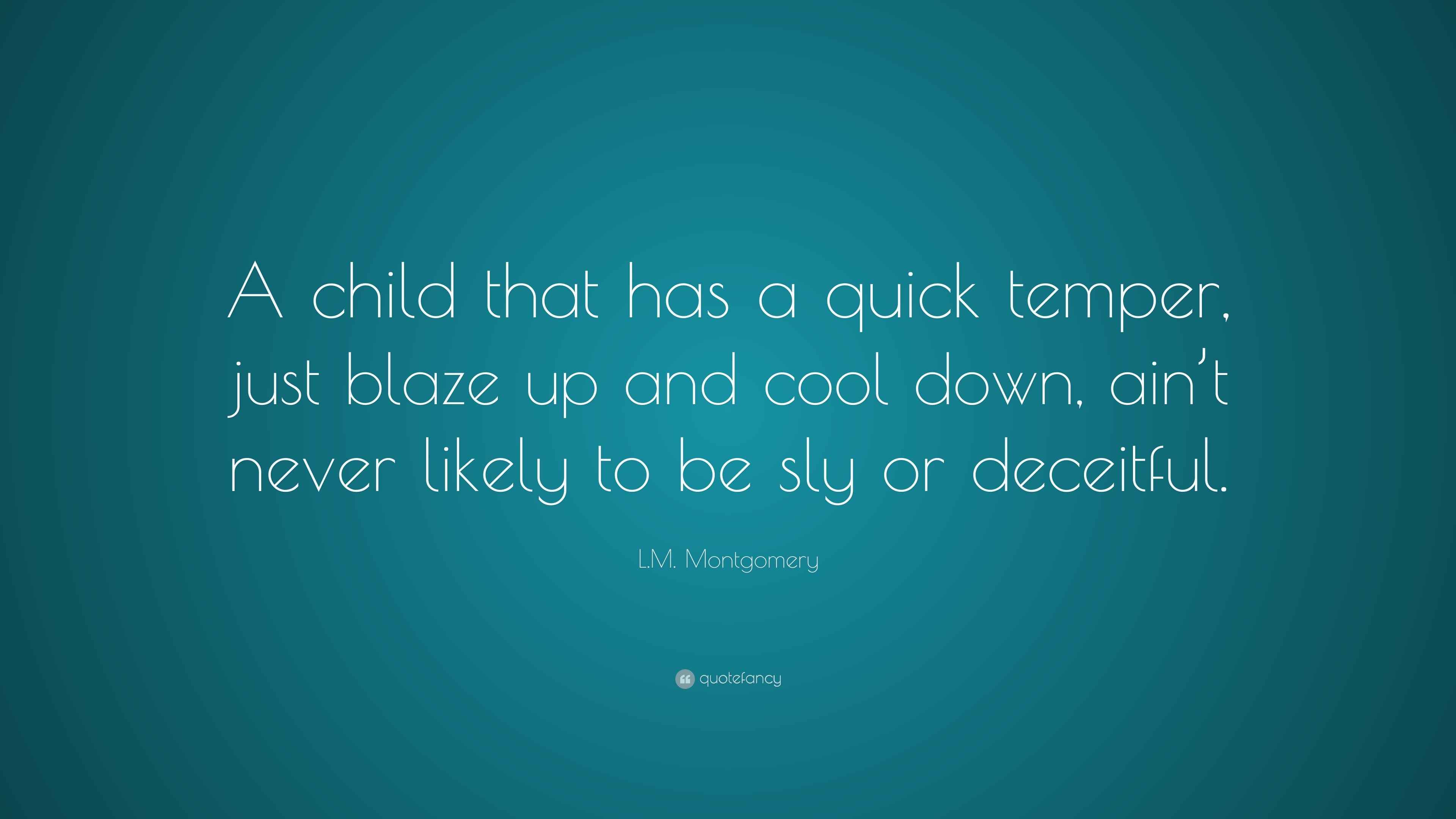 L.M. Montgomery Quote: “A child that has a quick temper, just blaze up ...