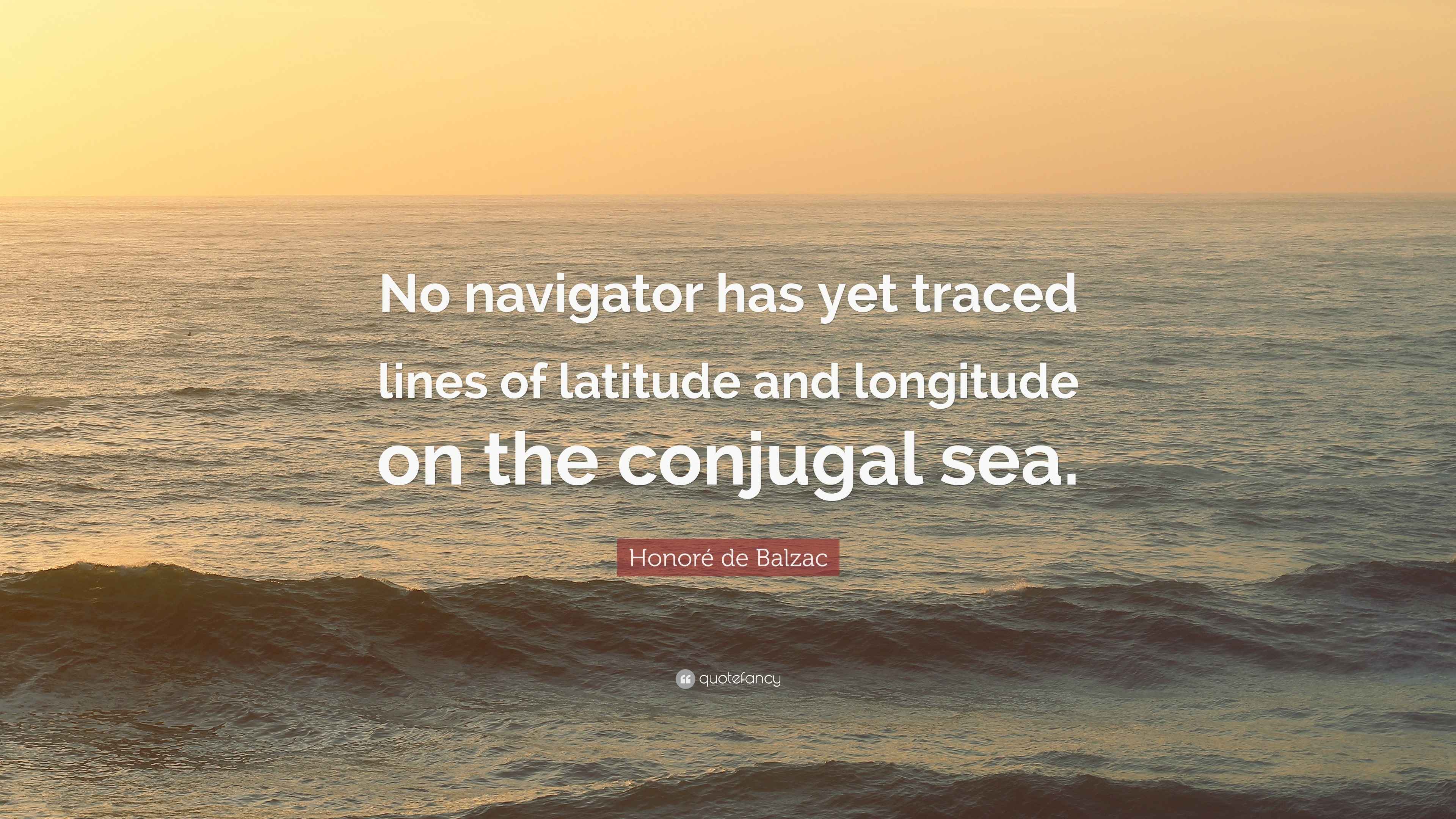 Honoré de Balzac Quote: “No navigator has yet traced lines of latitude ...