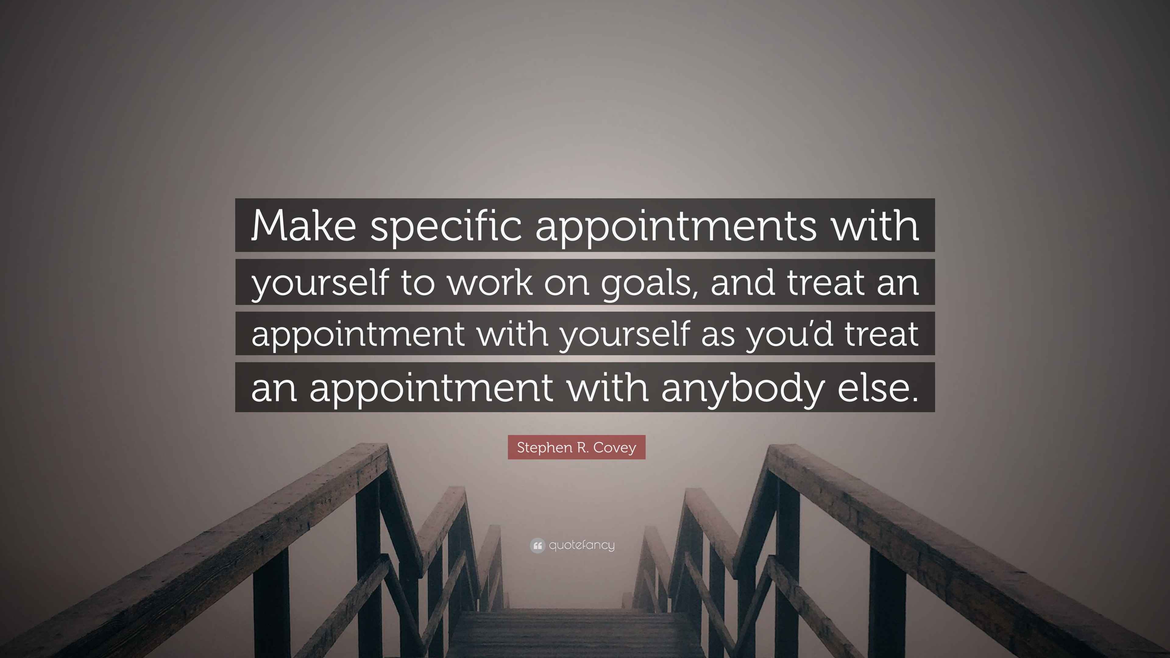 Stephen R. Covey Quote: “Make specific appointments with yourself to ...