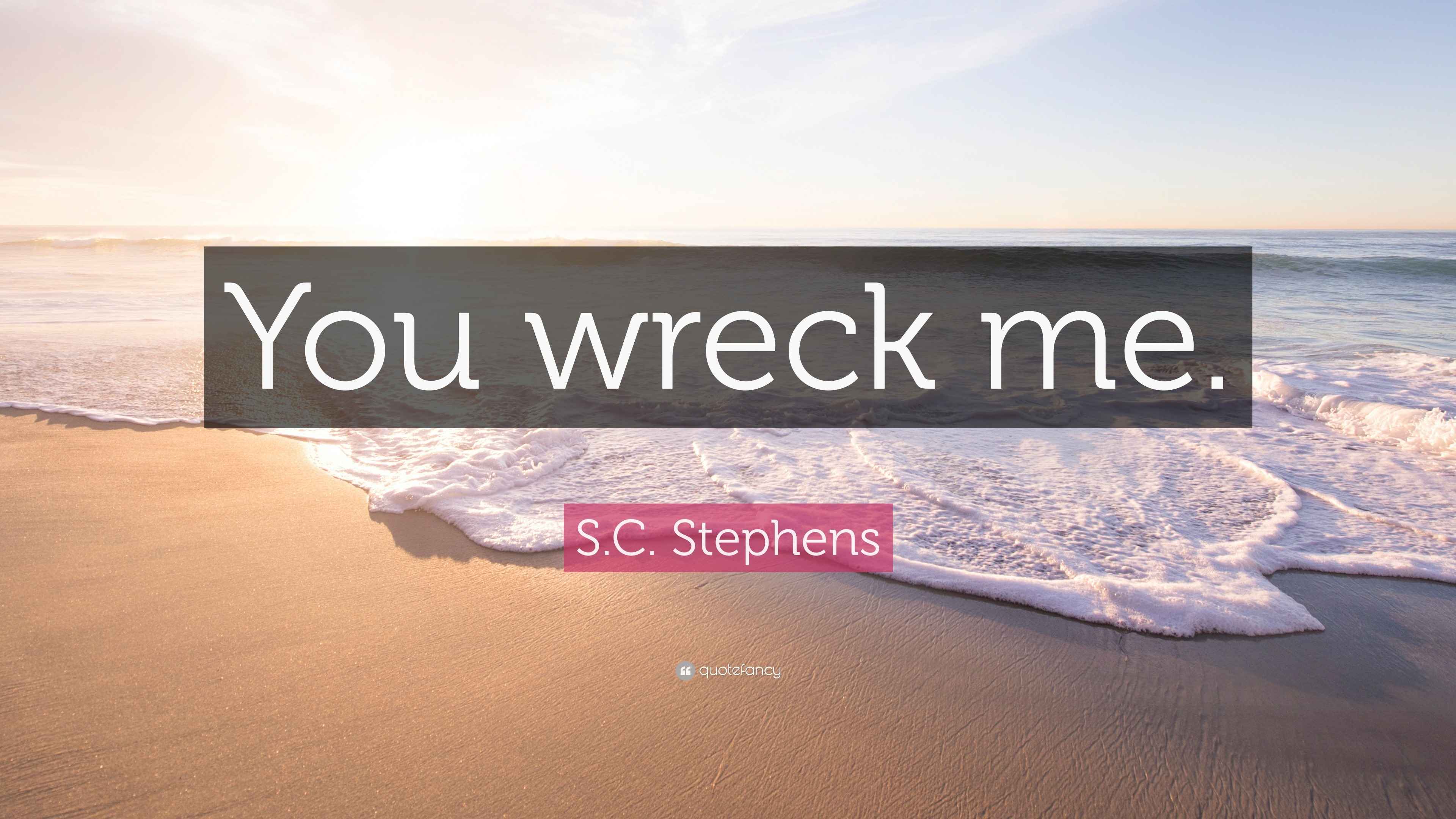 S.C. Stephens Quote: “You wreck me.”