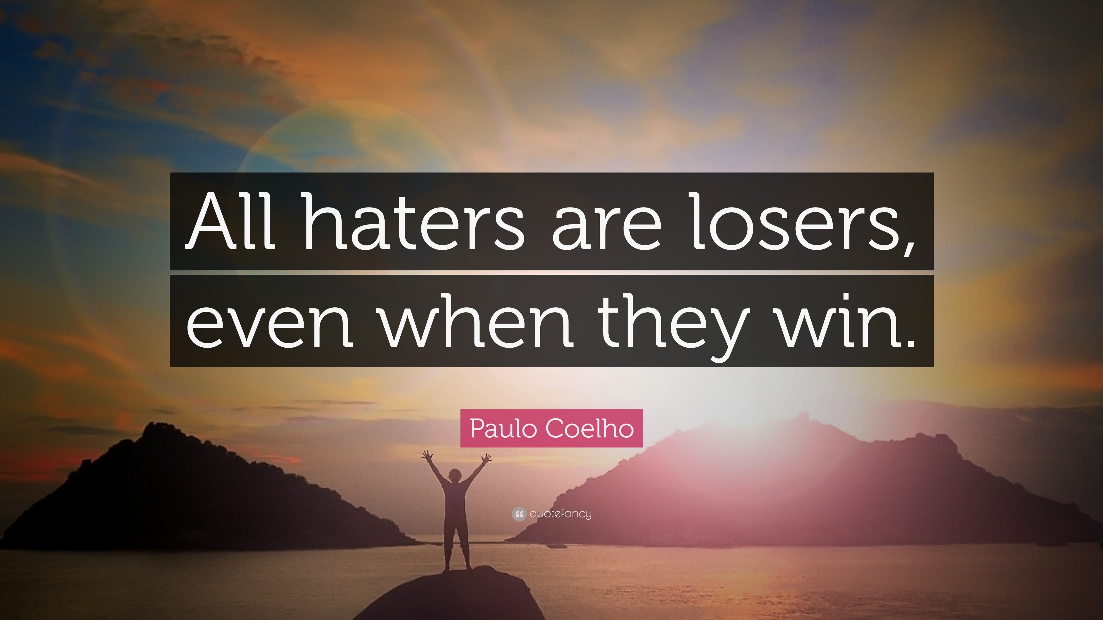 Paulo Coelho Quote: “All haters are losers, even when they win.”
