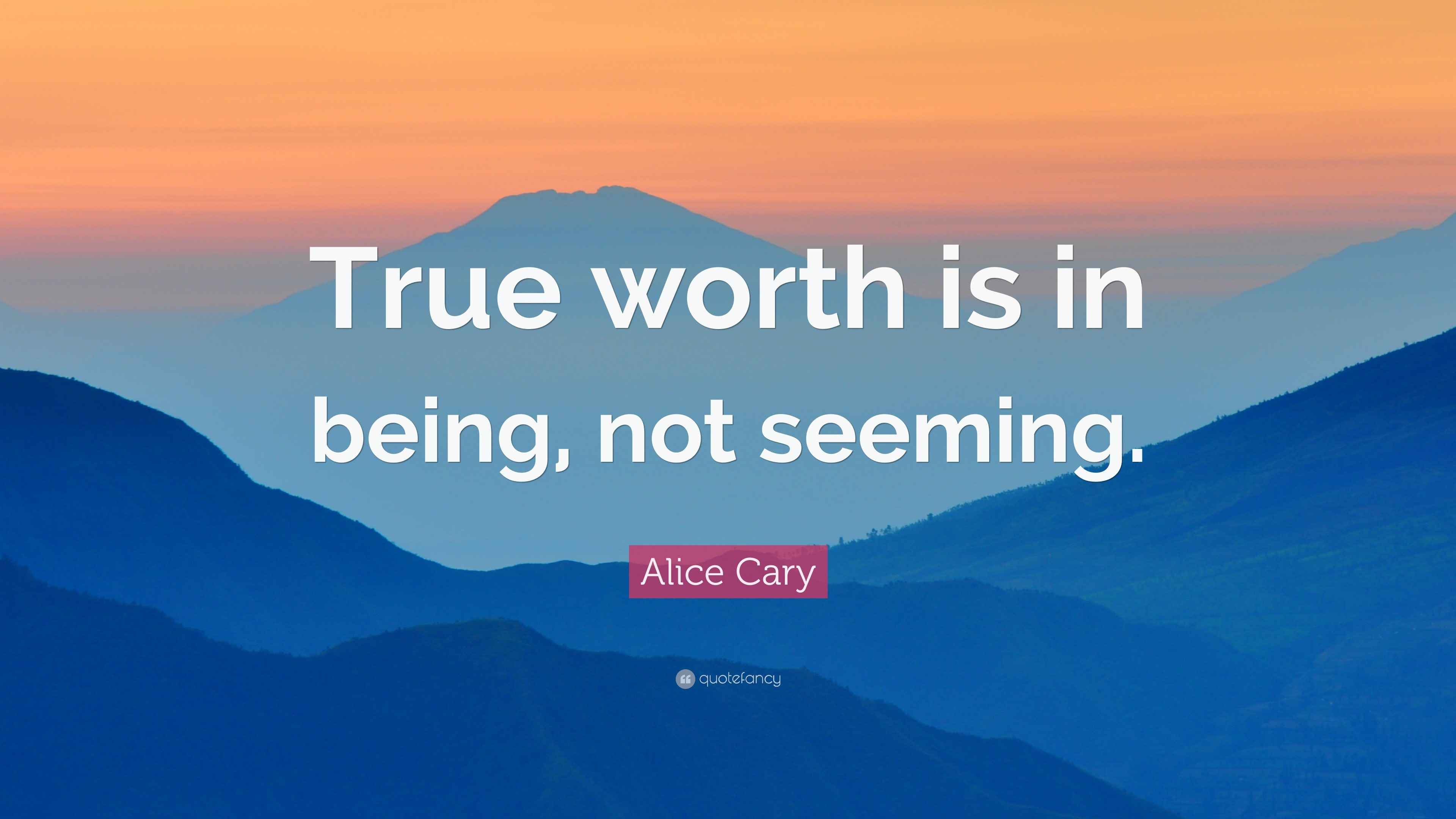 Alice Cary Quote: “True worth is in being, not seeming.”