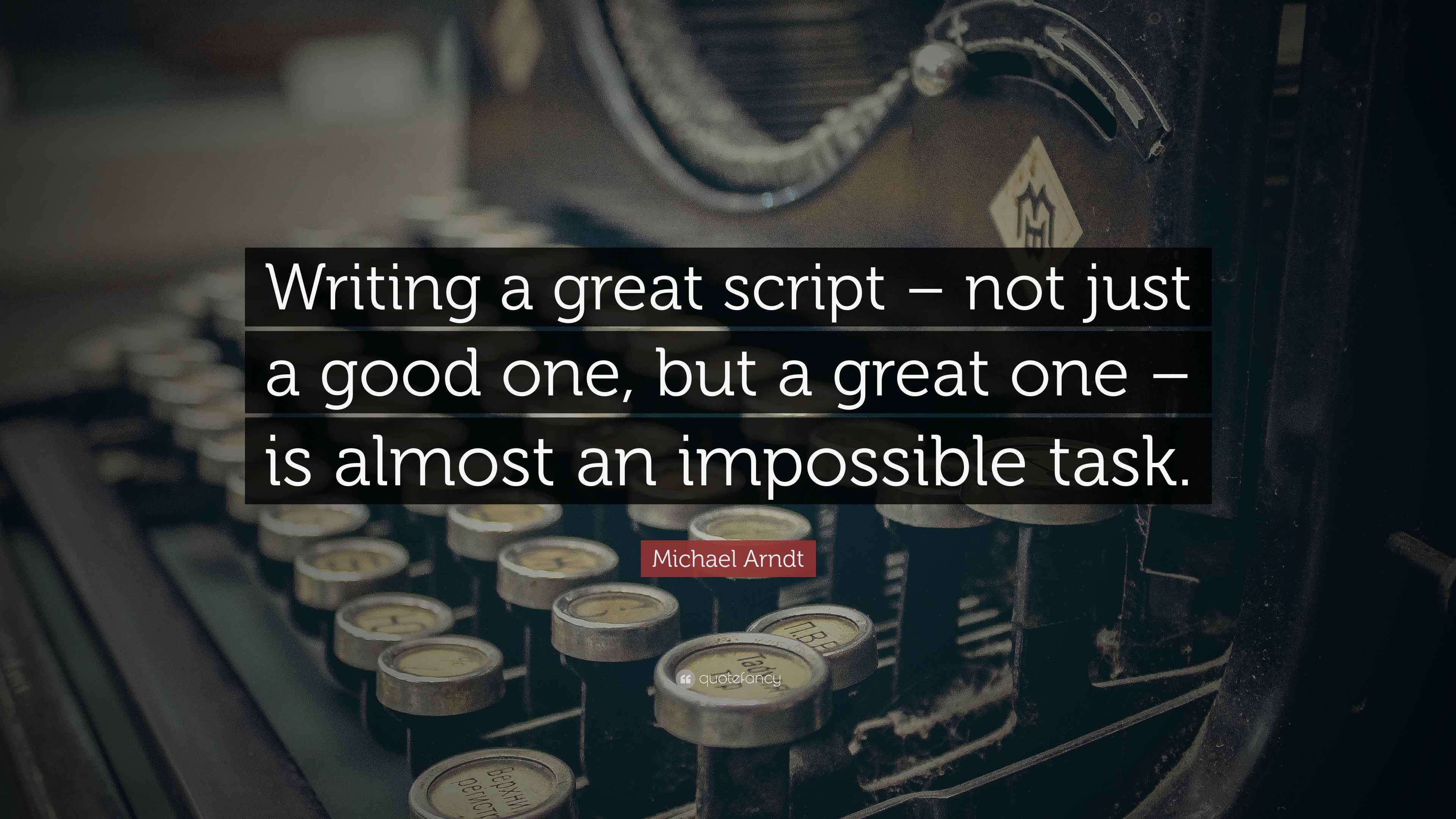 Michael Arndt Quote: “Writing a great script – not just a good one, but ...