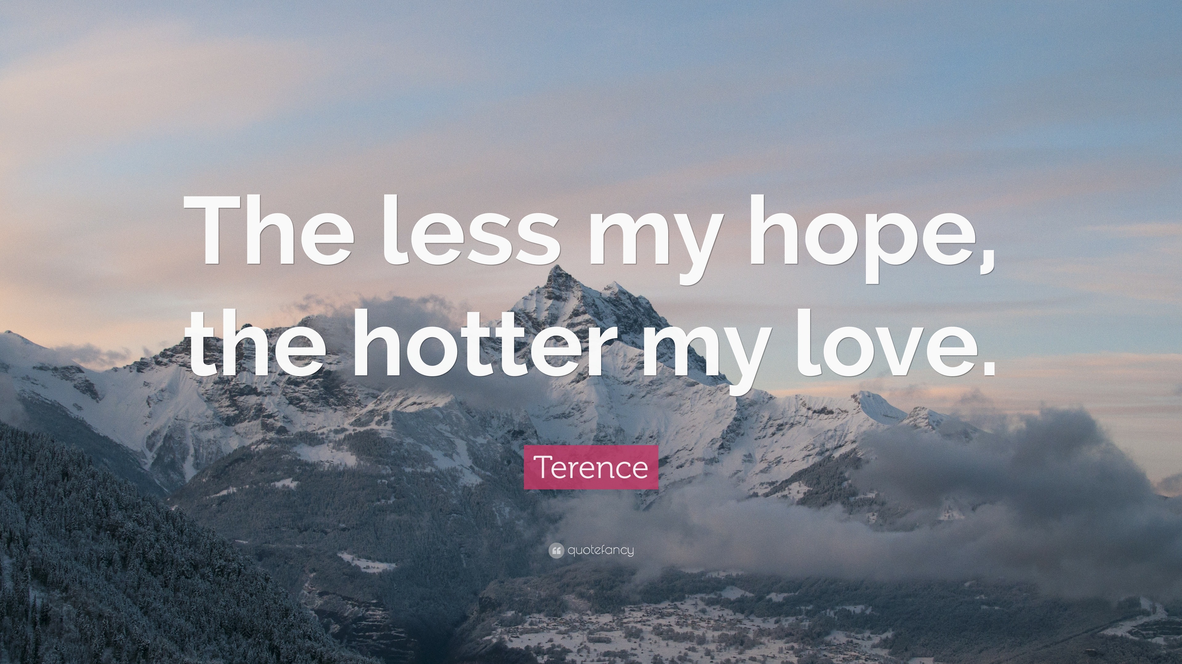 Terence Quote: “The less my hope, the hotter my love.”