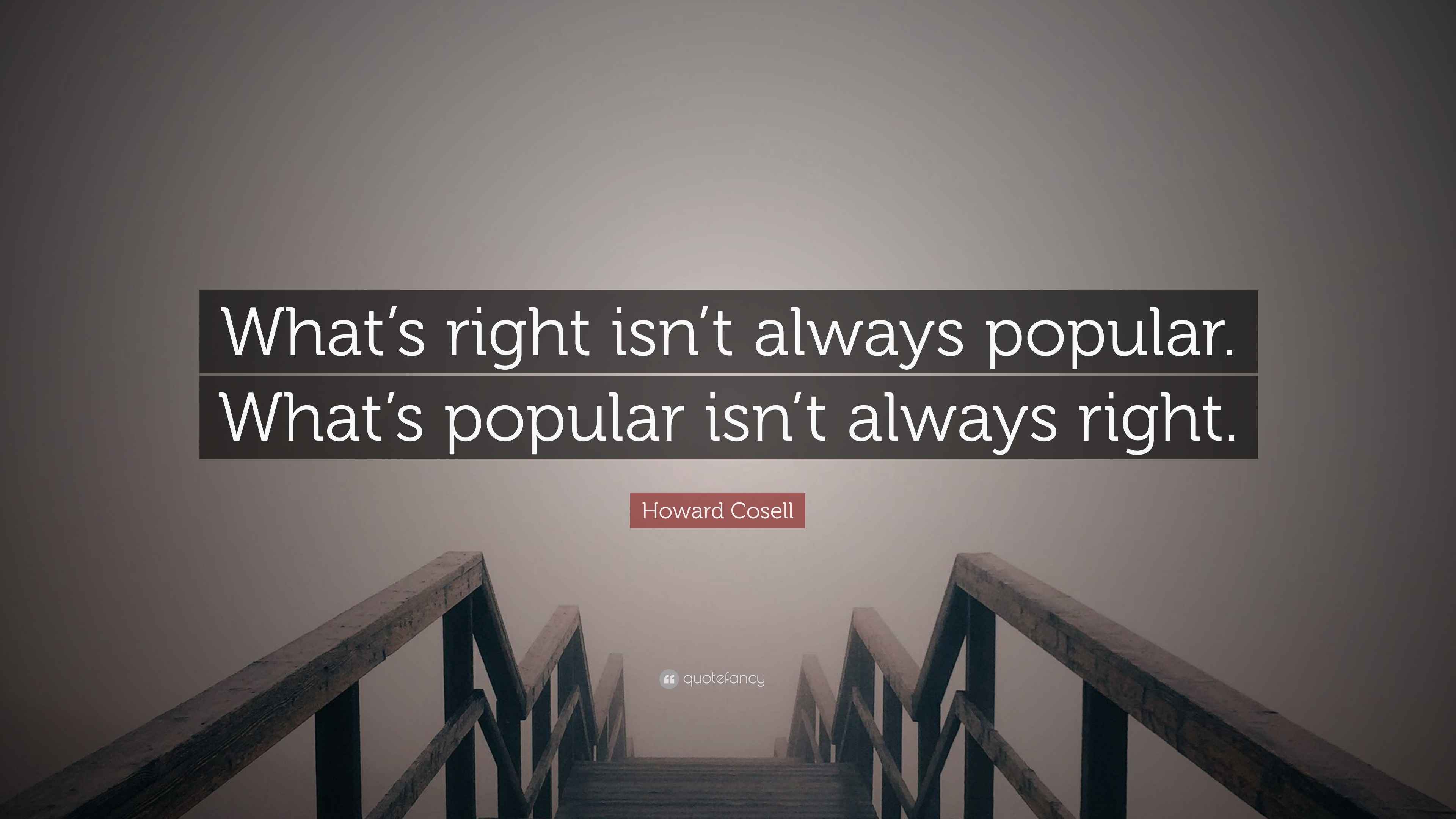 Howard Cosell Quote: “What’s right isn’t always popular. What’s popular ...