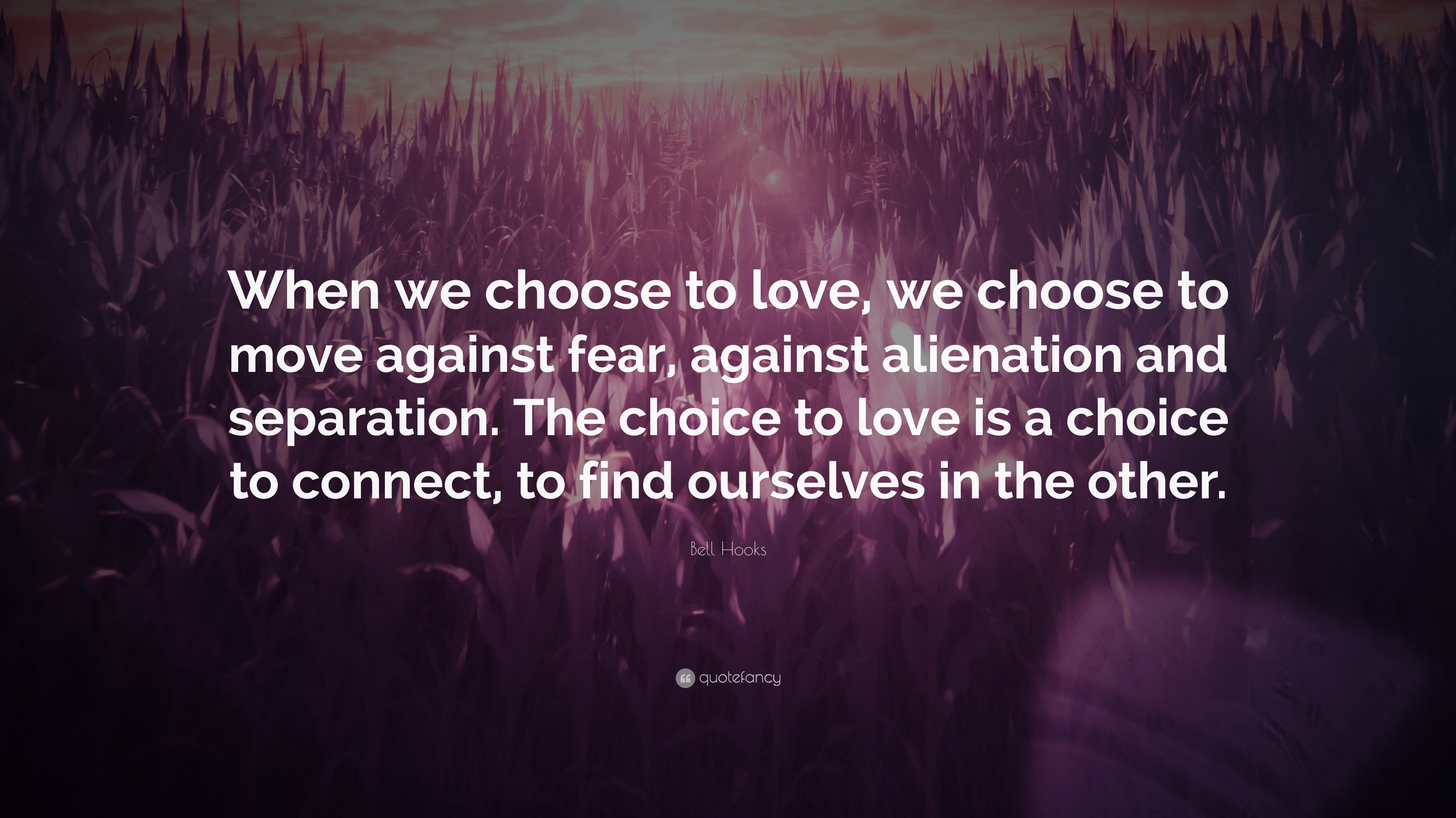 Bell Hooks Quote: “When we choose to love, we choose to move against ...