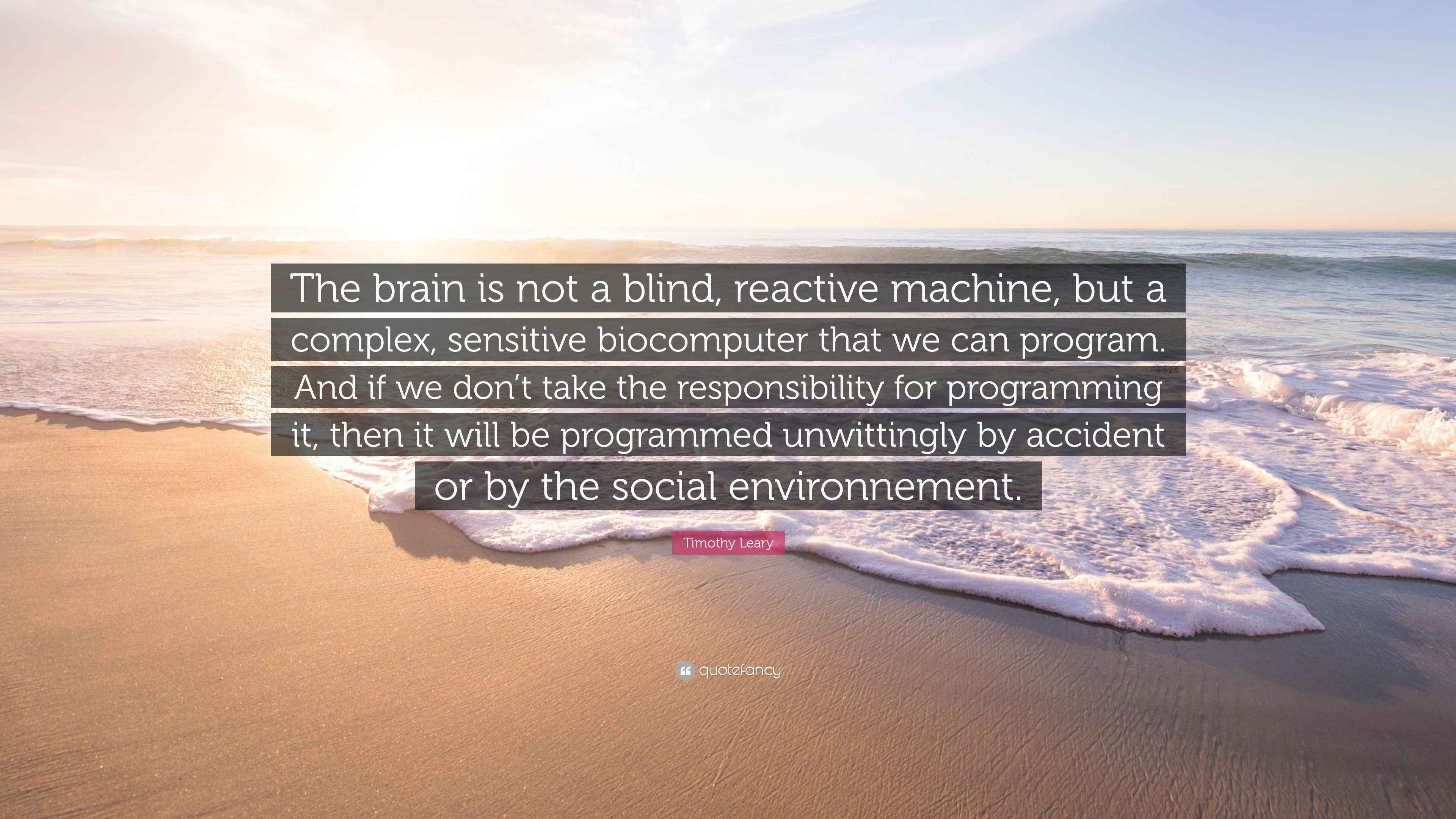 Timothy Leary Quote: “The brain is not a blind, reactive machine, but a ...