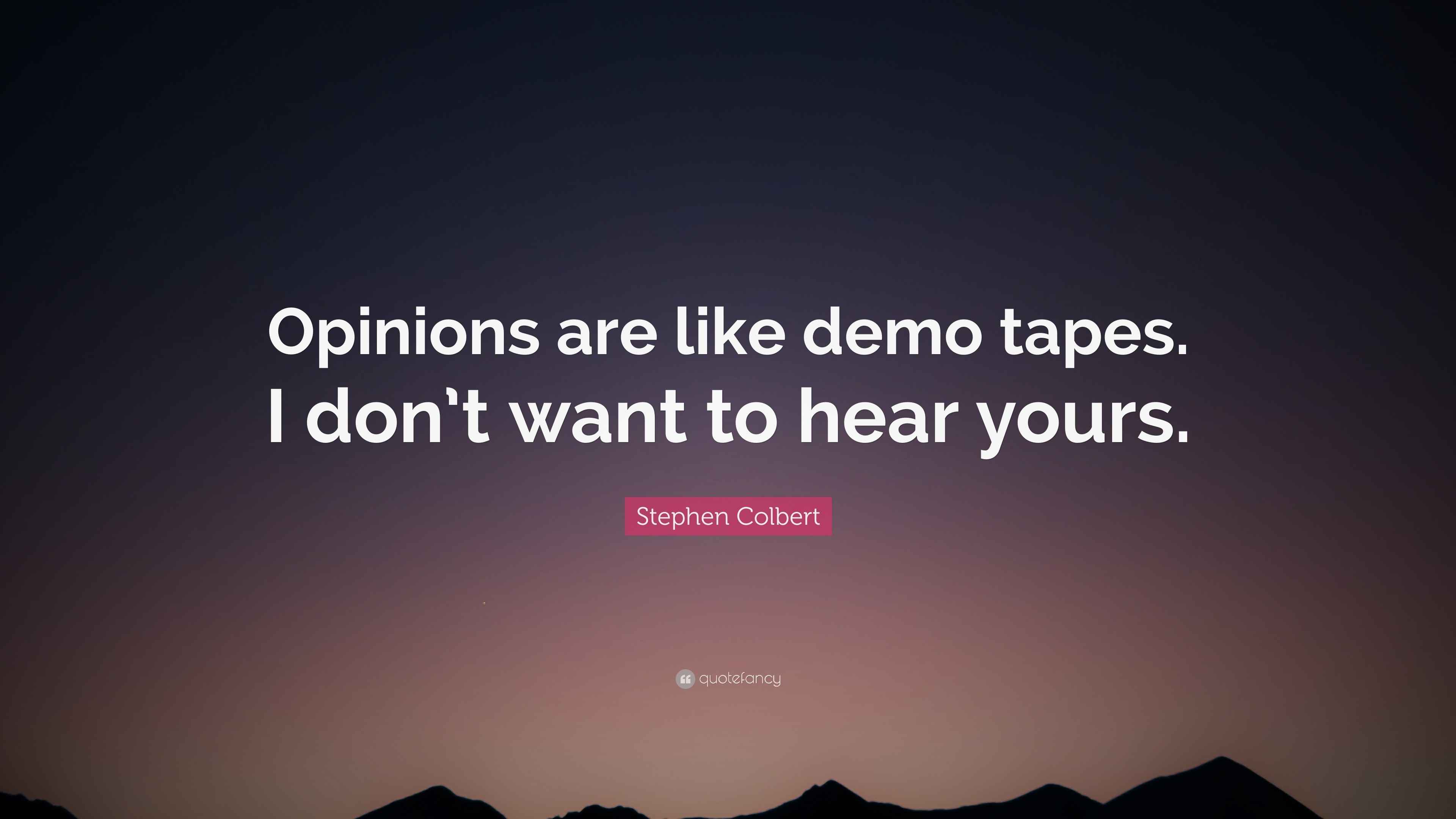 Stephen Colbert Quote: “Opinions are like demo tapes. I don’t want to ...