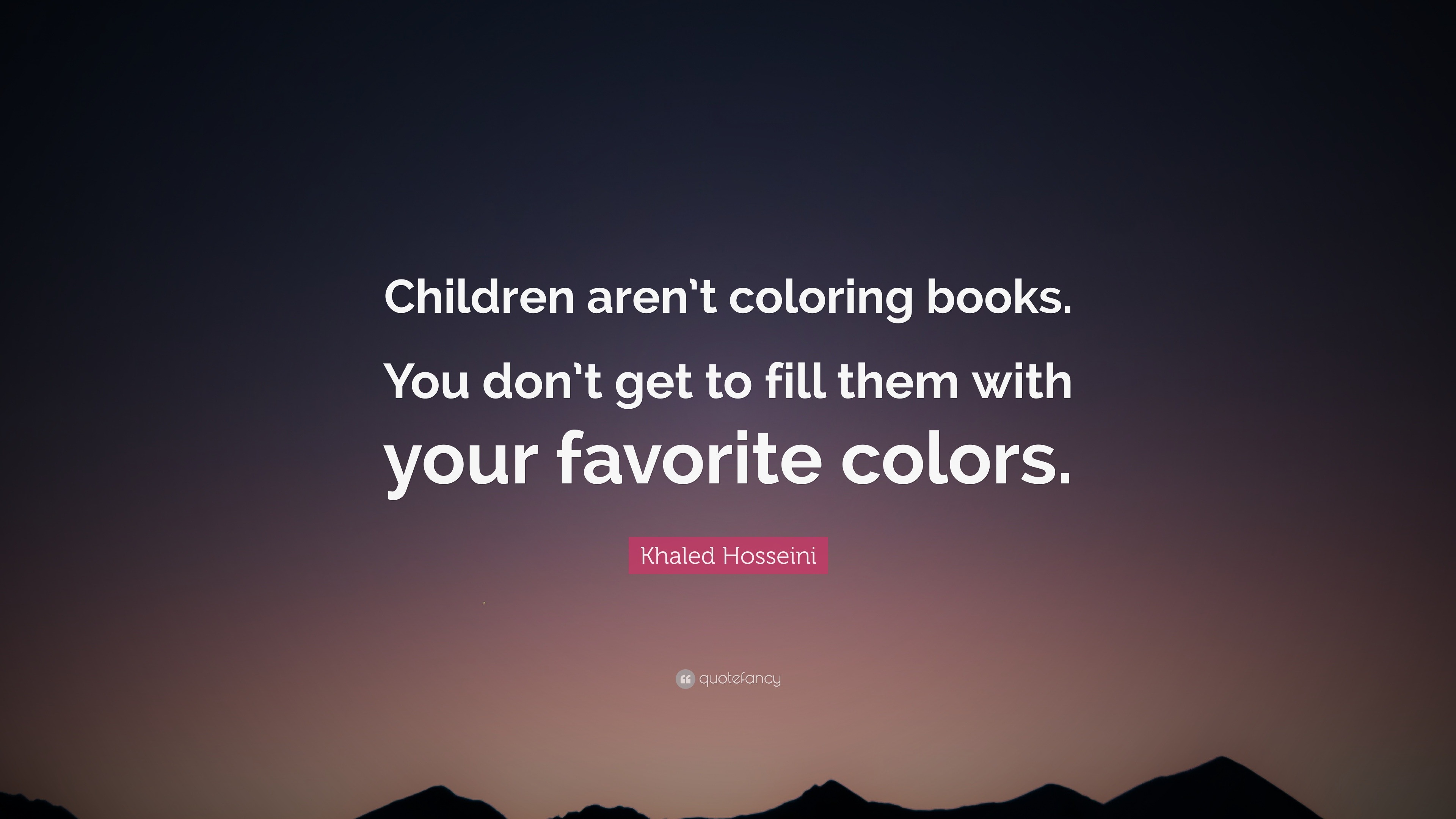 Khaled Hosseini Quote: “Children aren’t coloring books. You don’t get ...