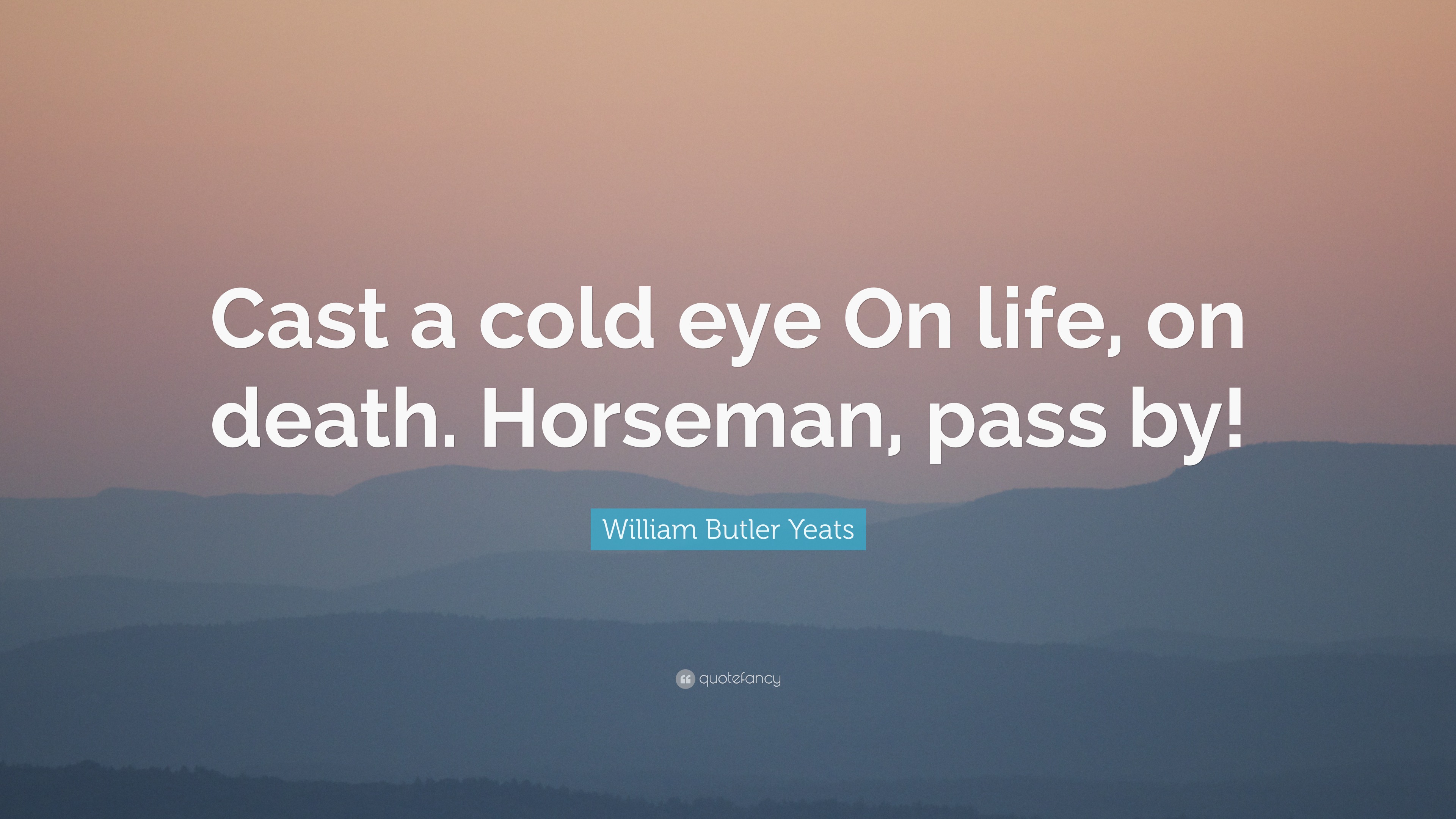 William Butler Yeats Quote: “Cast a cold eye on life, on death Horseman ...