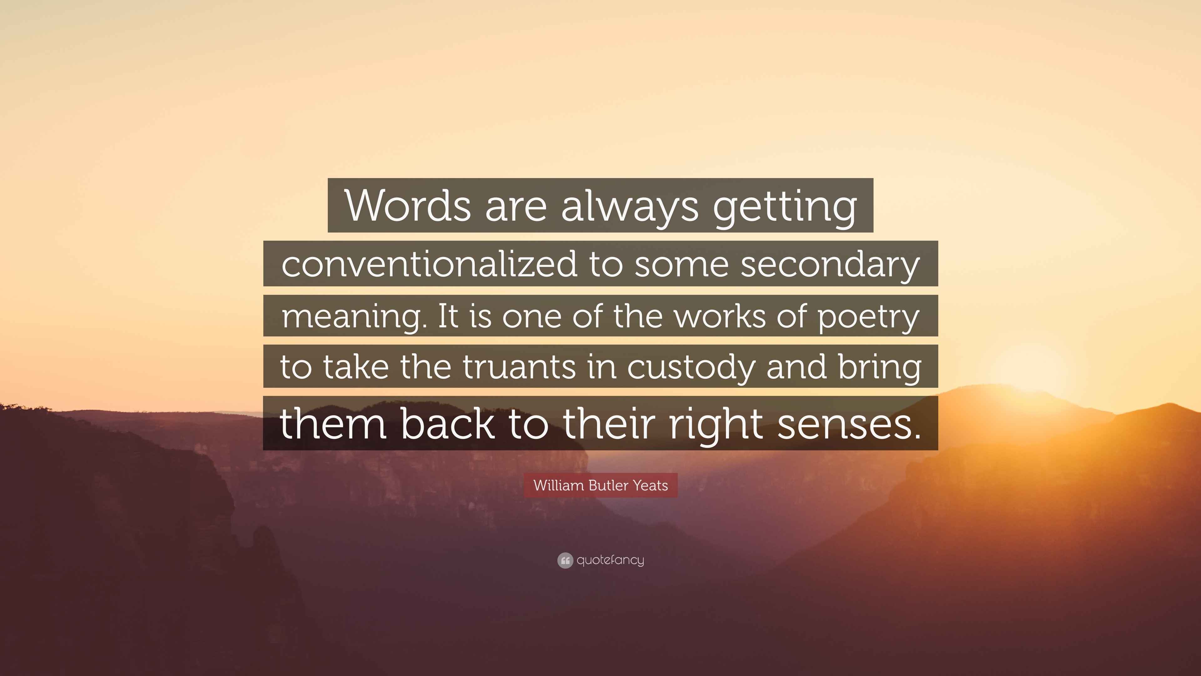 William Butler Yeats Quote: “Words are always getting conventionalized ...