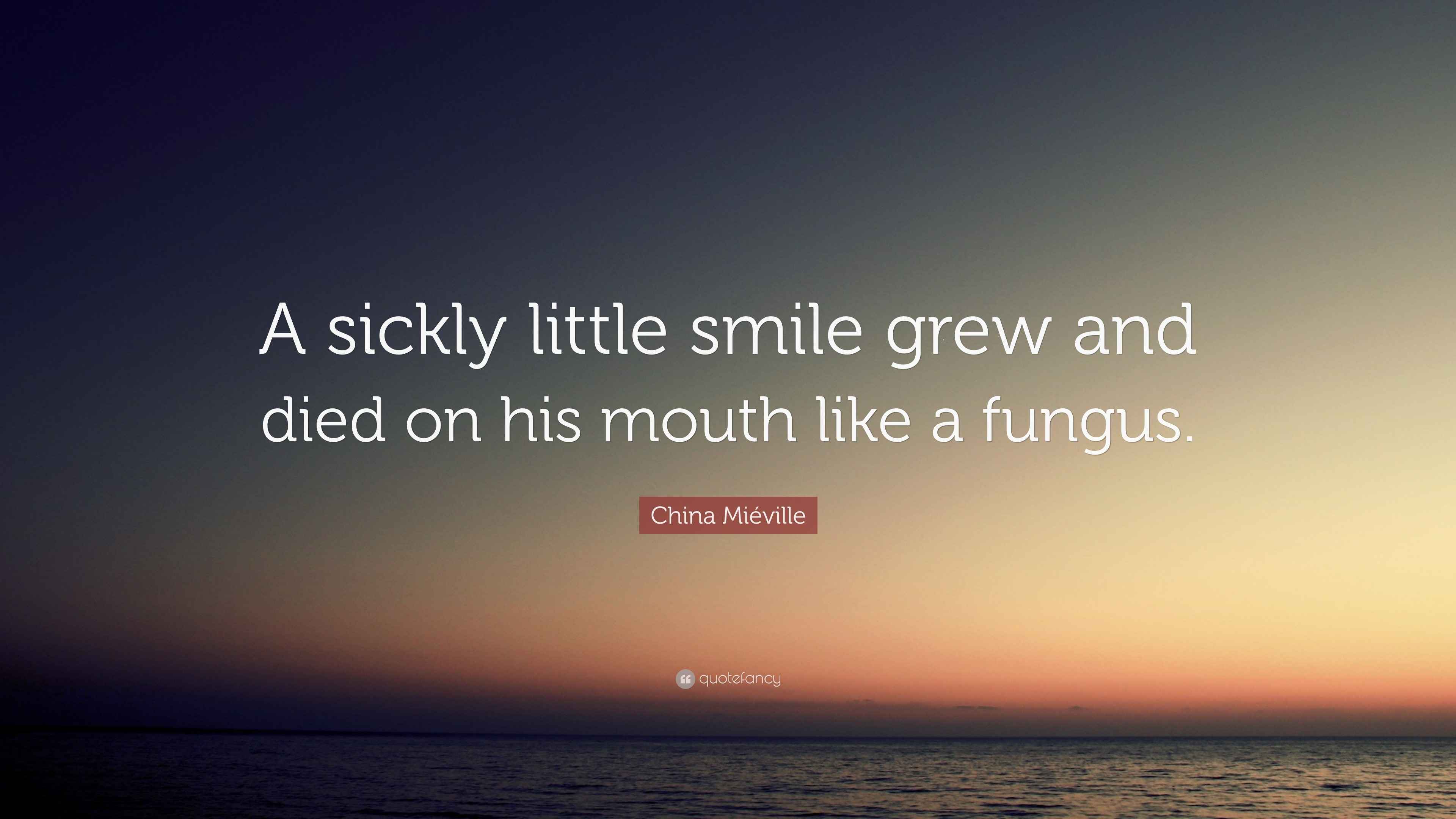 China Miéville Quote: “A sickly little smile grew and died on his mouth ...