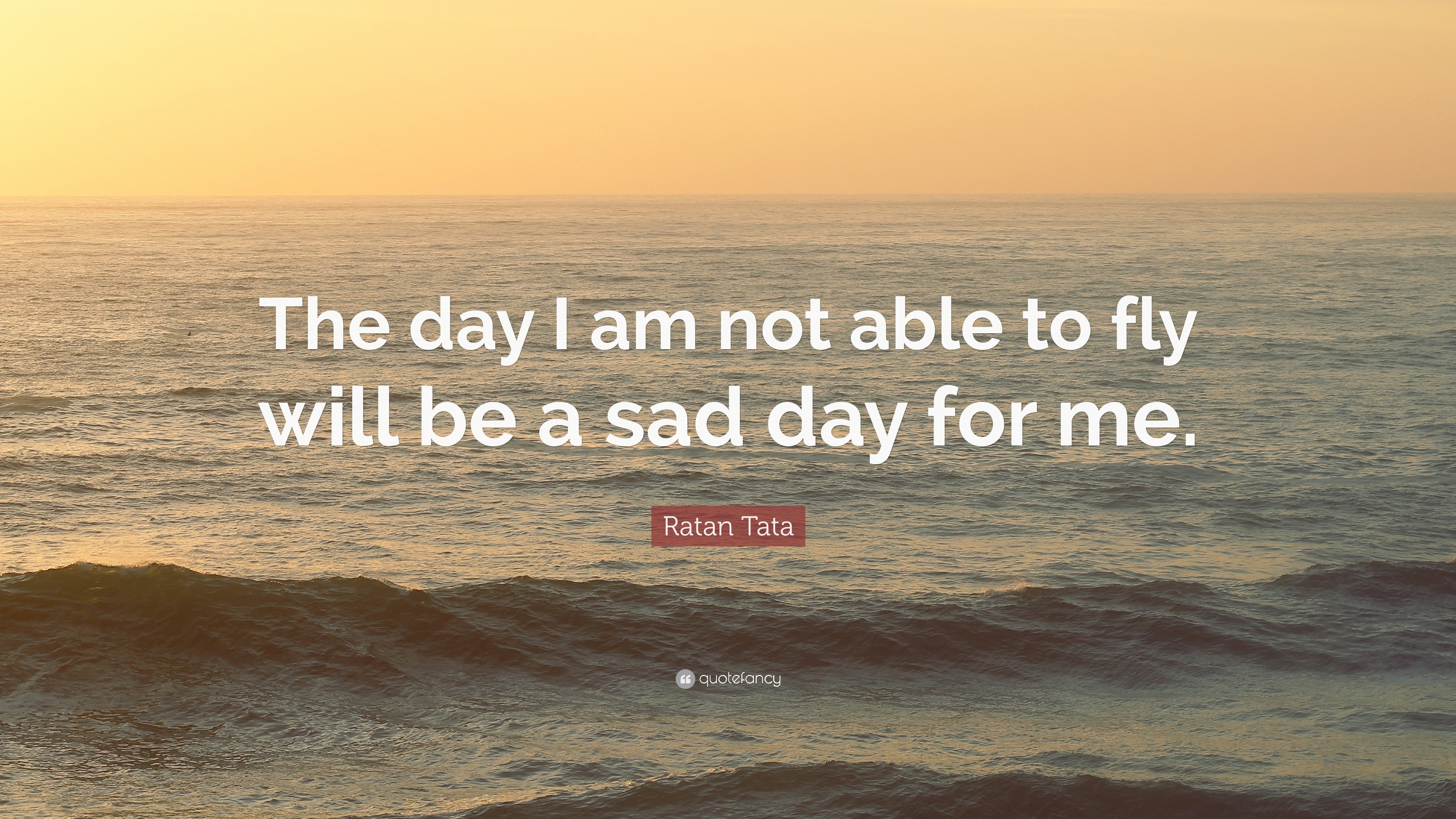 Ratan Tata Quote: “The day I am not able to fly will be a sad day for me.”