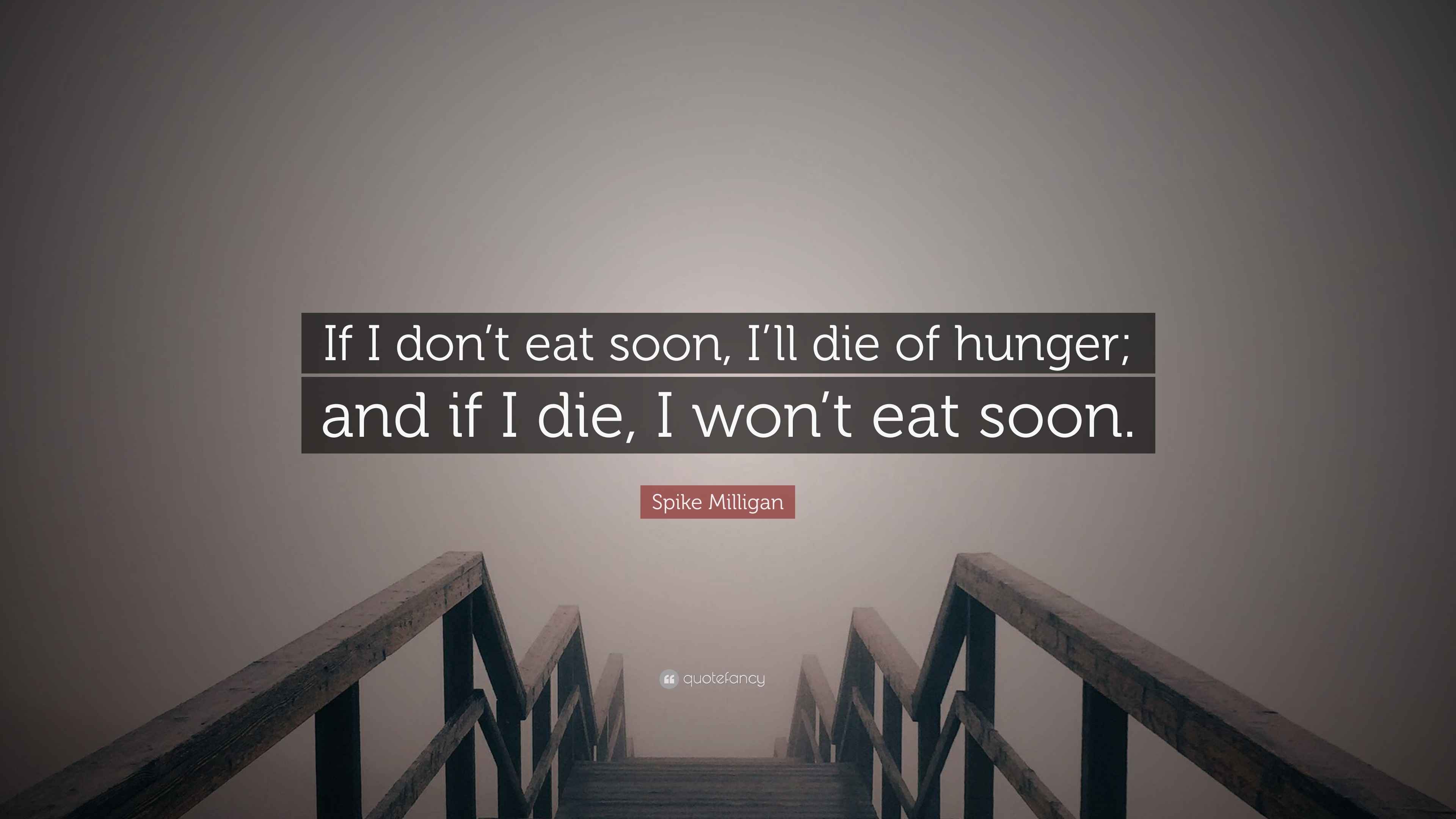 Spike Milligan Quote: “If I don’t eat soon, I’ll die of hunger; and if ...