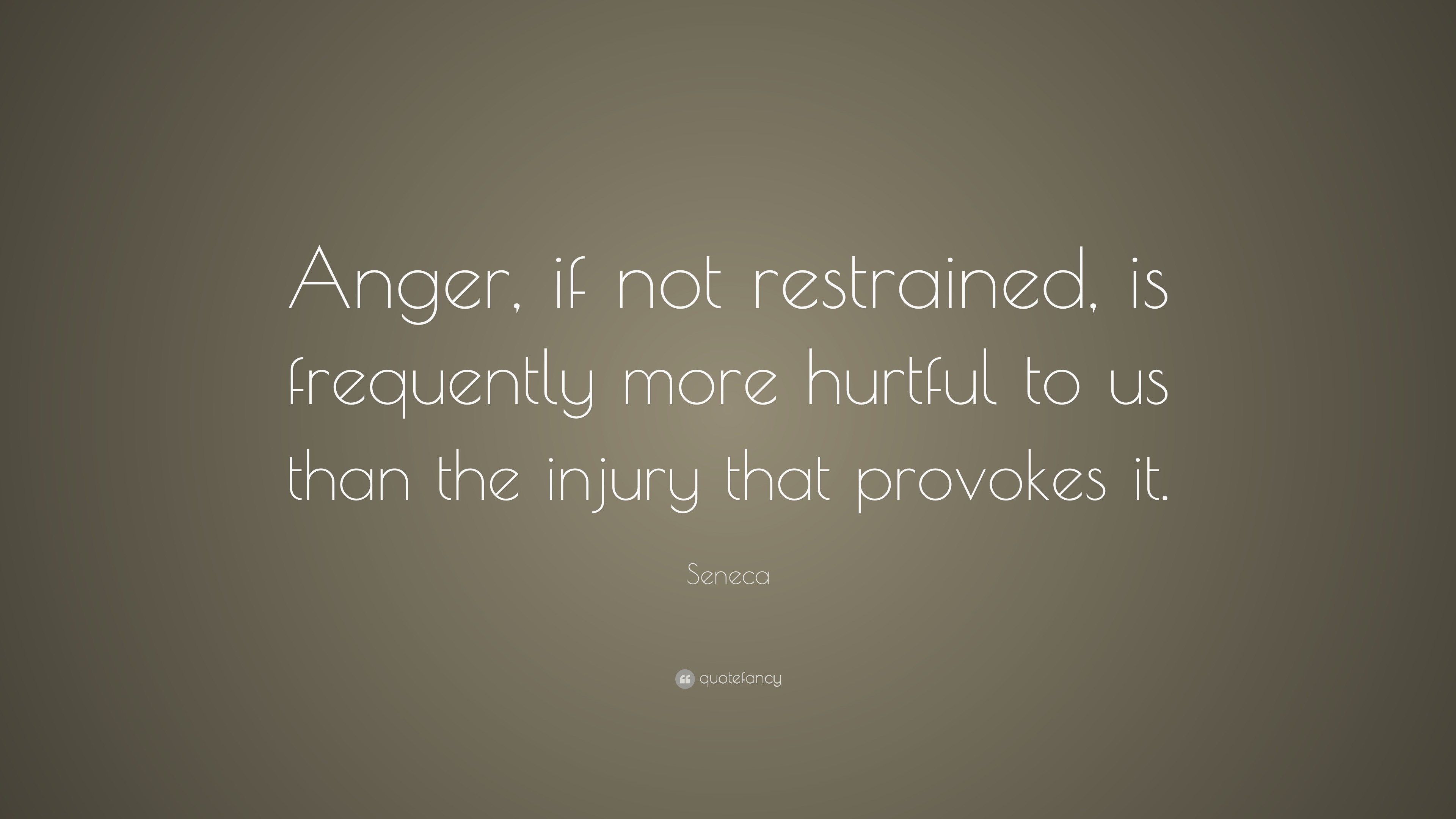 Seneca Quote: “Anger, if not restrained, is frequently more hurtful to ...