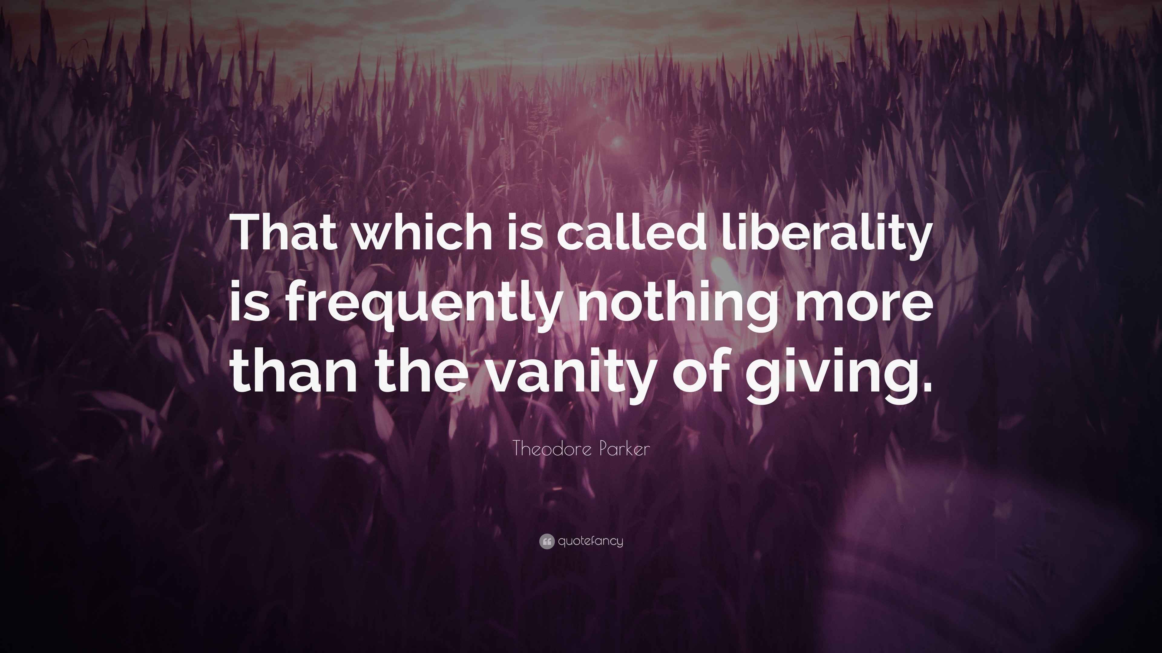 Theodore Parker Quote: “That which is called liberality is frequently ...