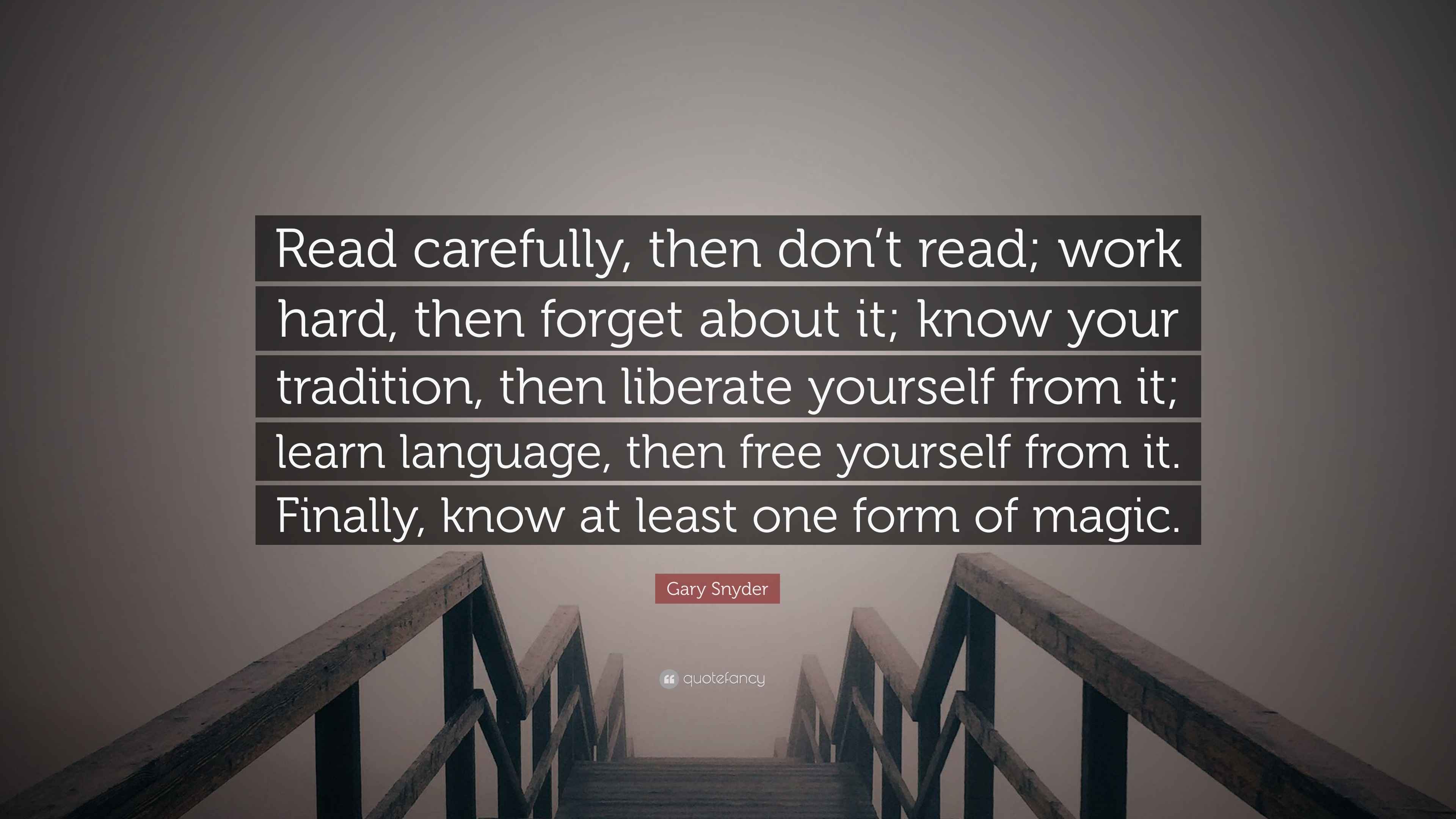 Gary Snyder Quote: “Read carefully, then don’t read; work hard, then ...