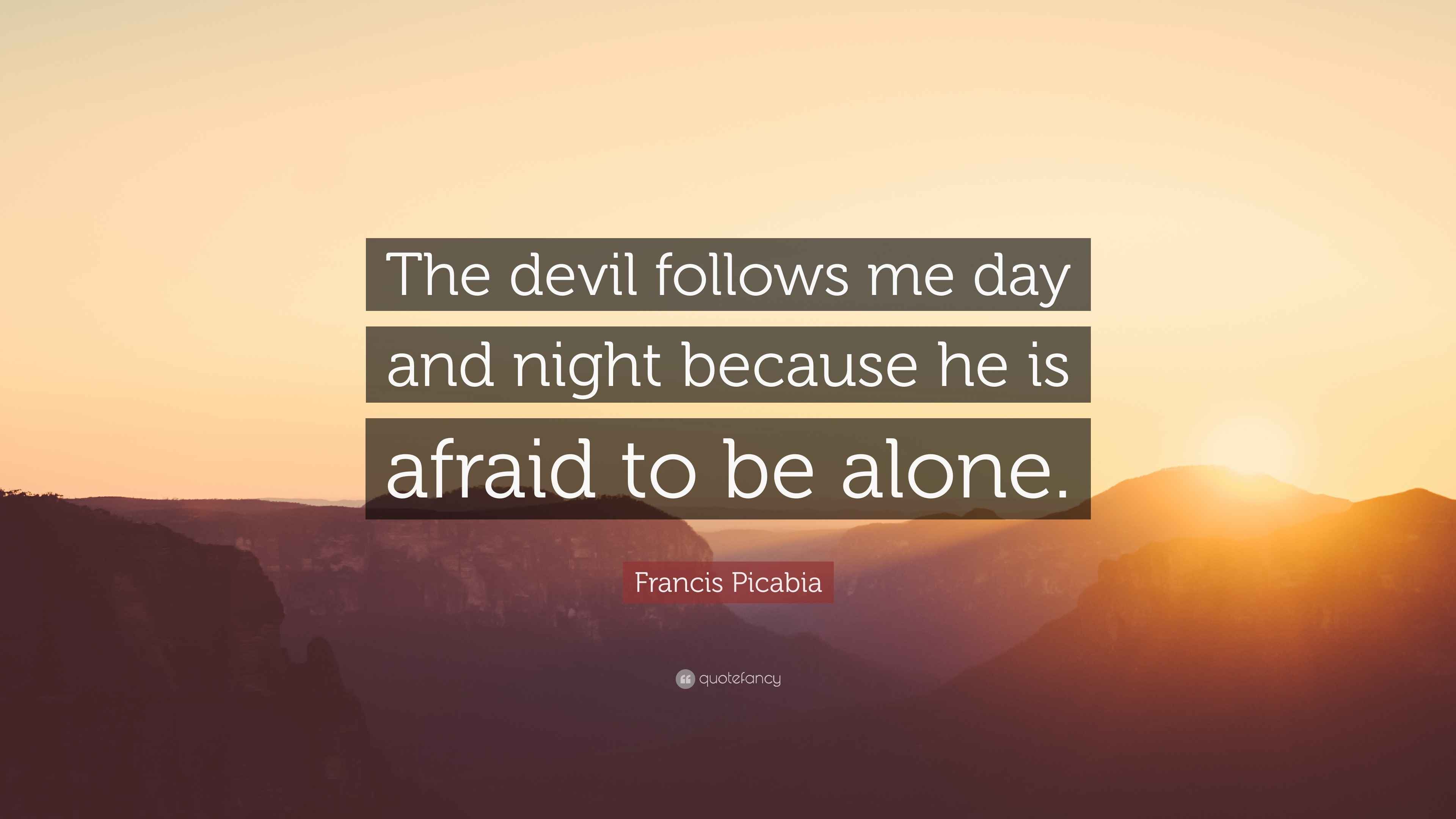 Francis Picabia Quote: “The devil follows me day and night because he ...