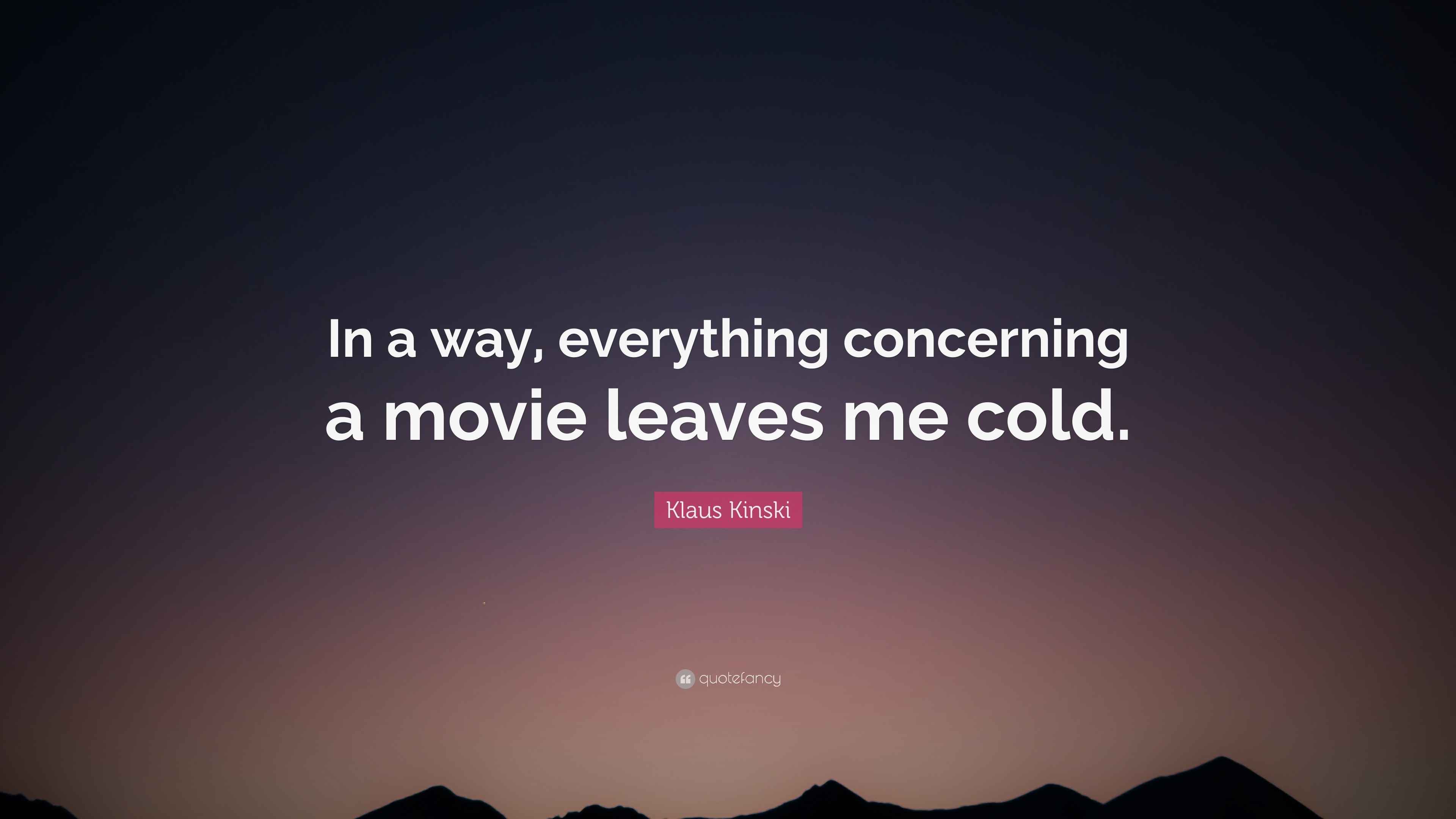 Klaus Kinski Quote: “In a way, everything concerning a movie leaves me ...