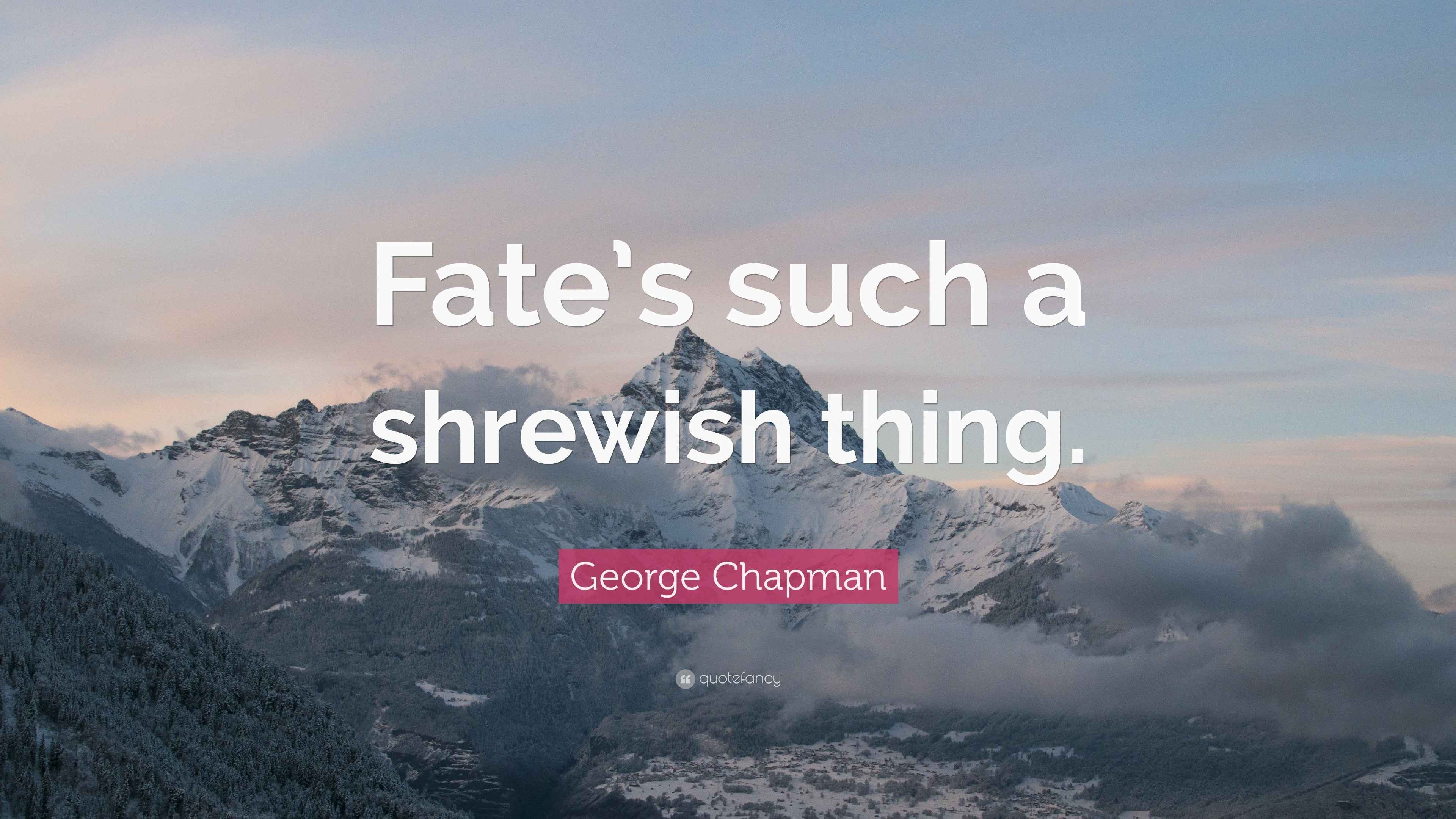 George Chapman Quote: “Fate’s such a shrewish thing.”