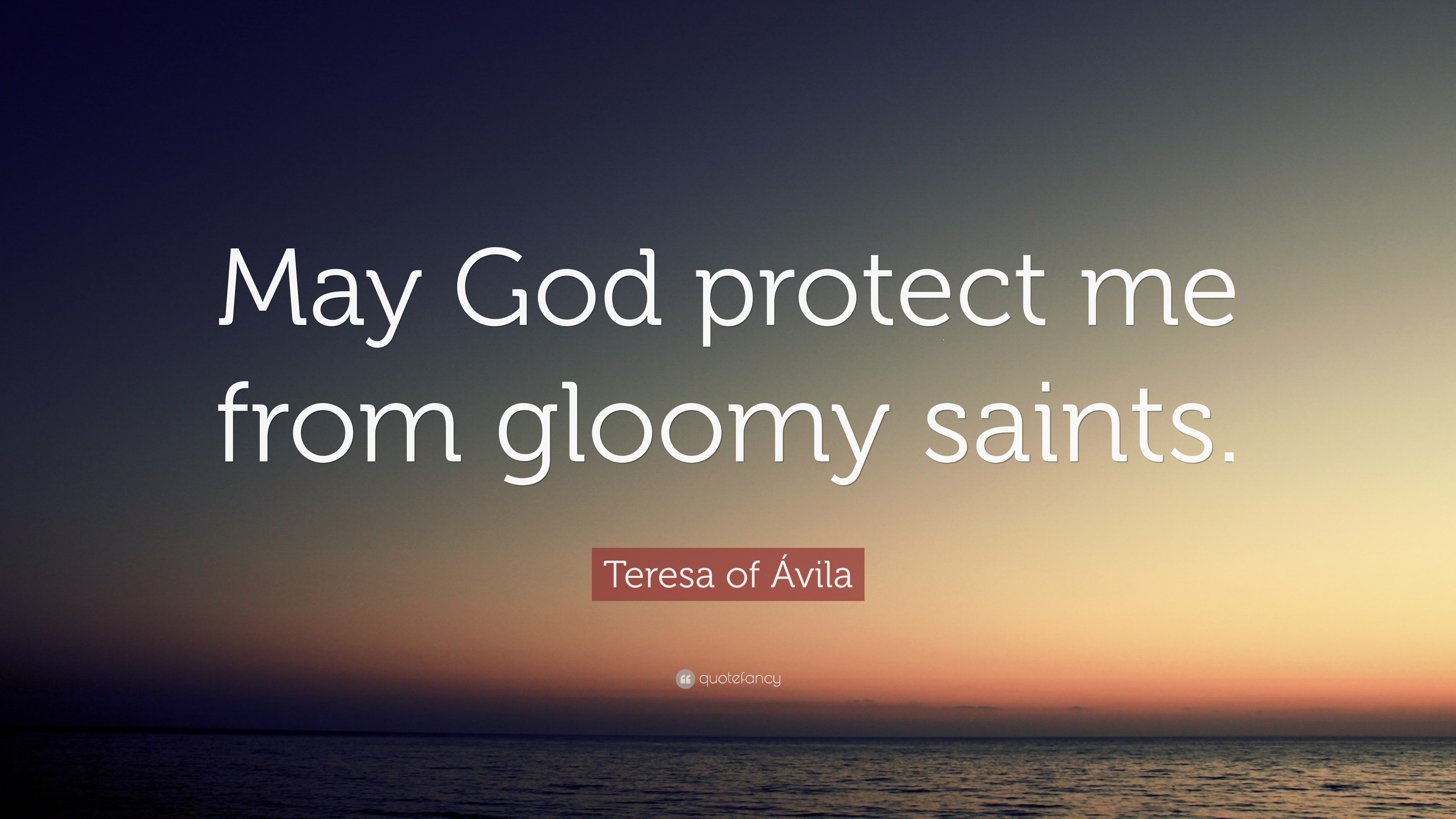 Teresa of Ávila Quote: “May God protect me from gloomy saints.”