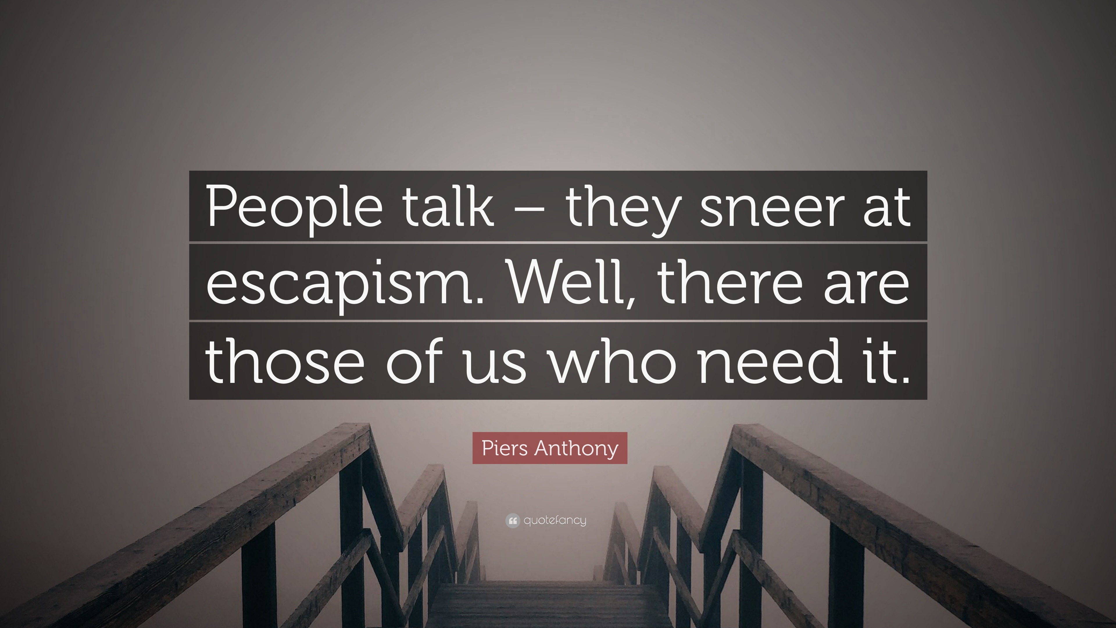Piers Anthony Quote: “People talk – they sneer at escapism. Well, there ...