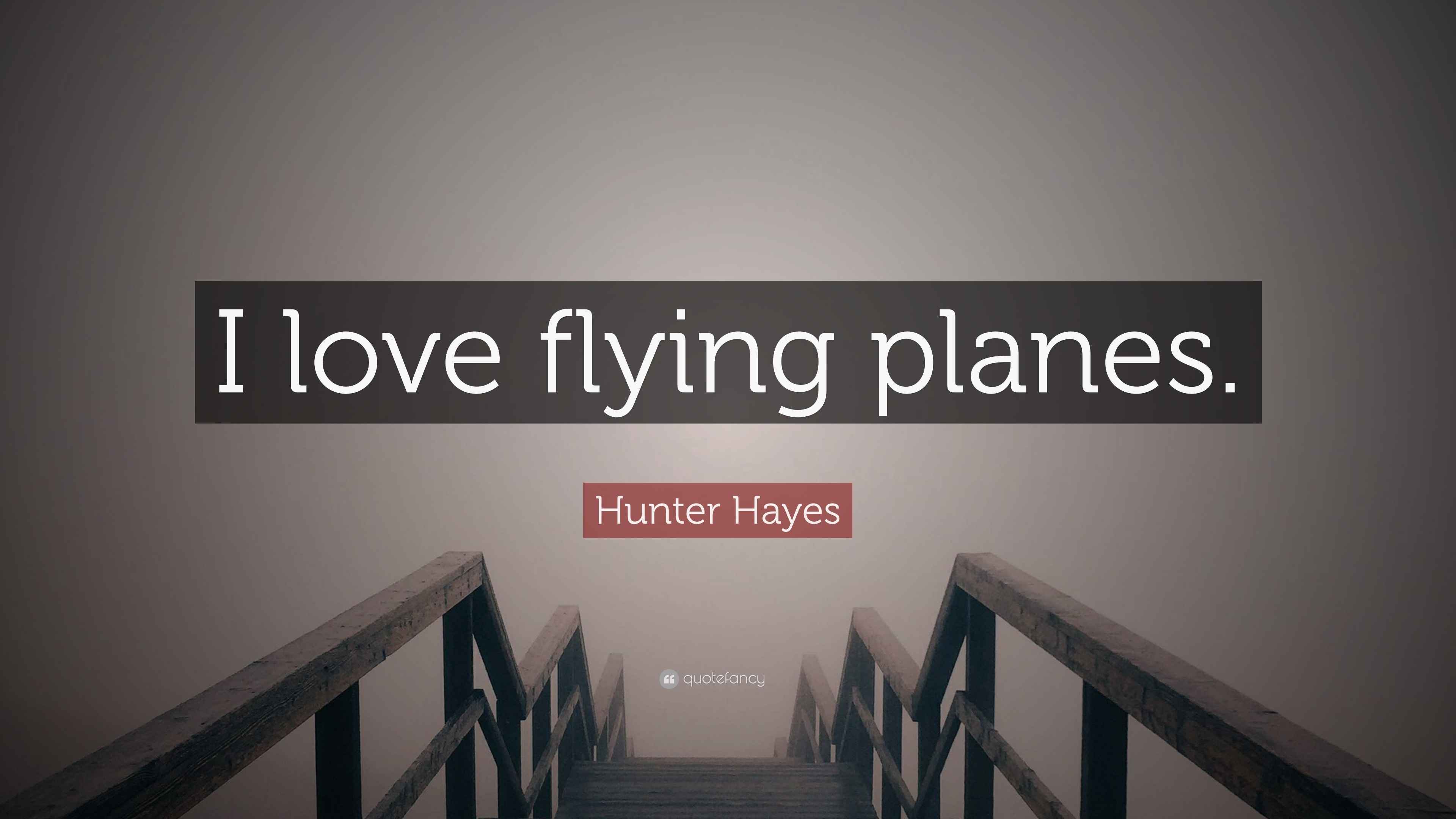 Hunter Hayes Quote: “I love flying planes.”