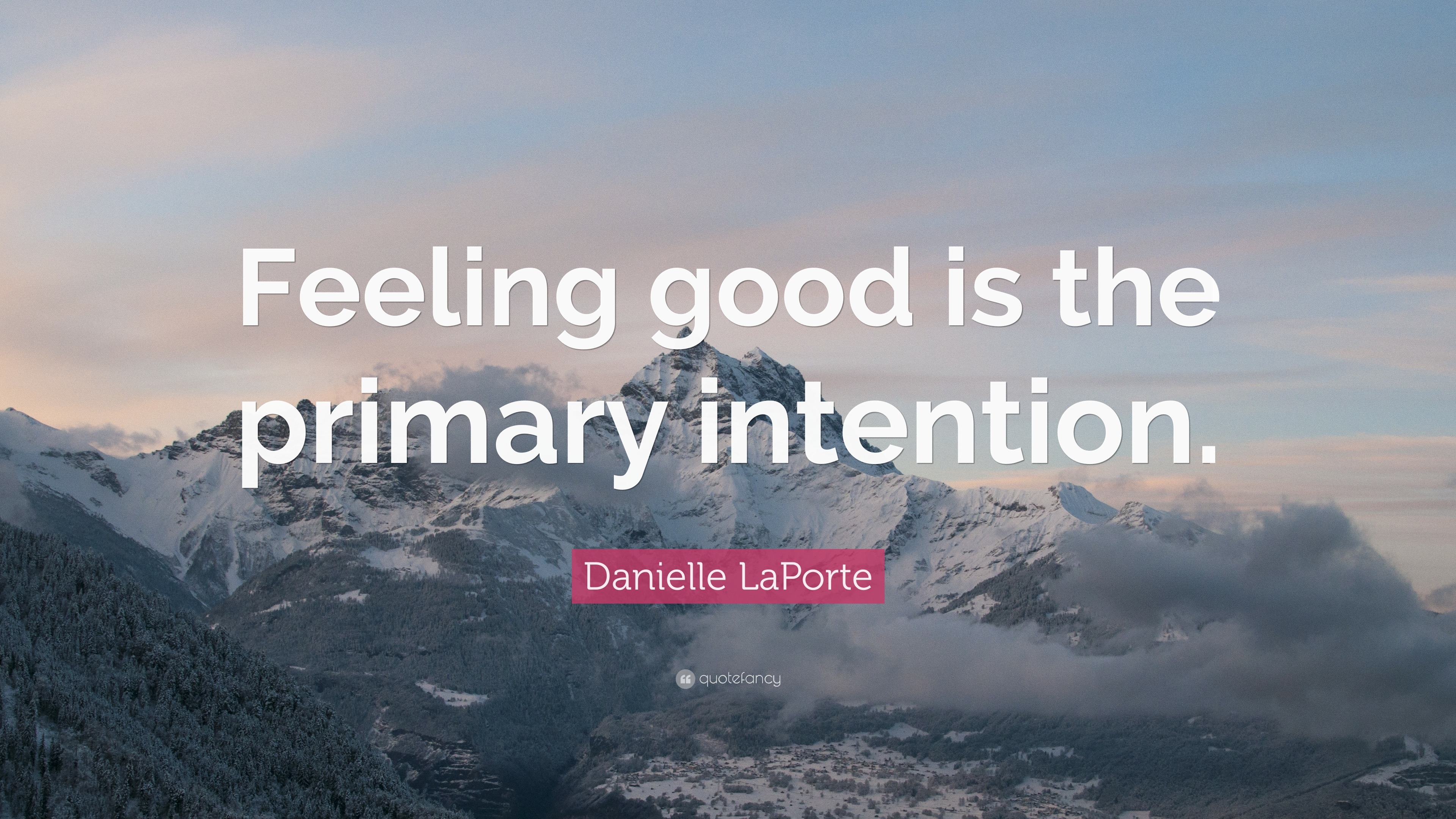 Danielle LaPorte Quote: “Feeling good is the primary intention.”
