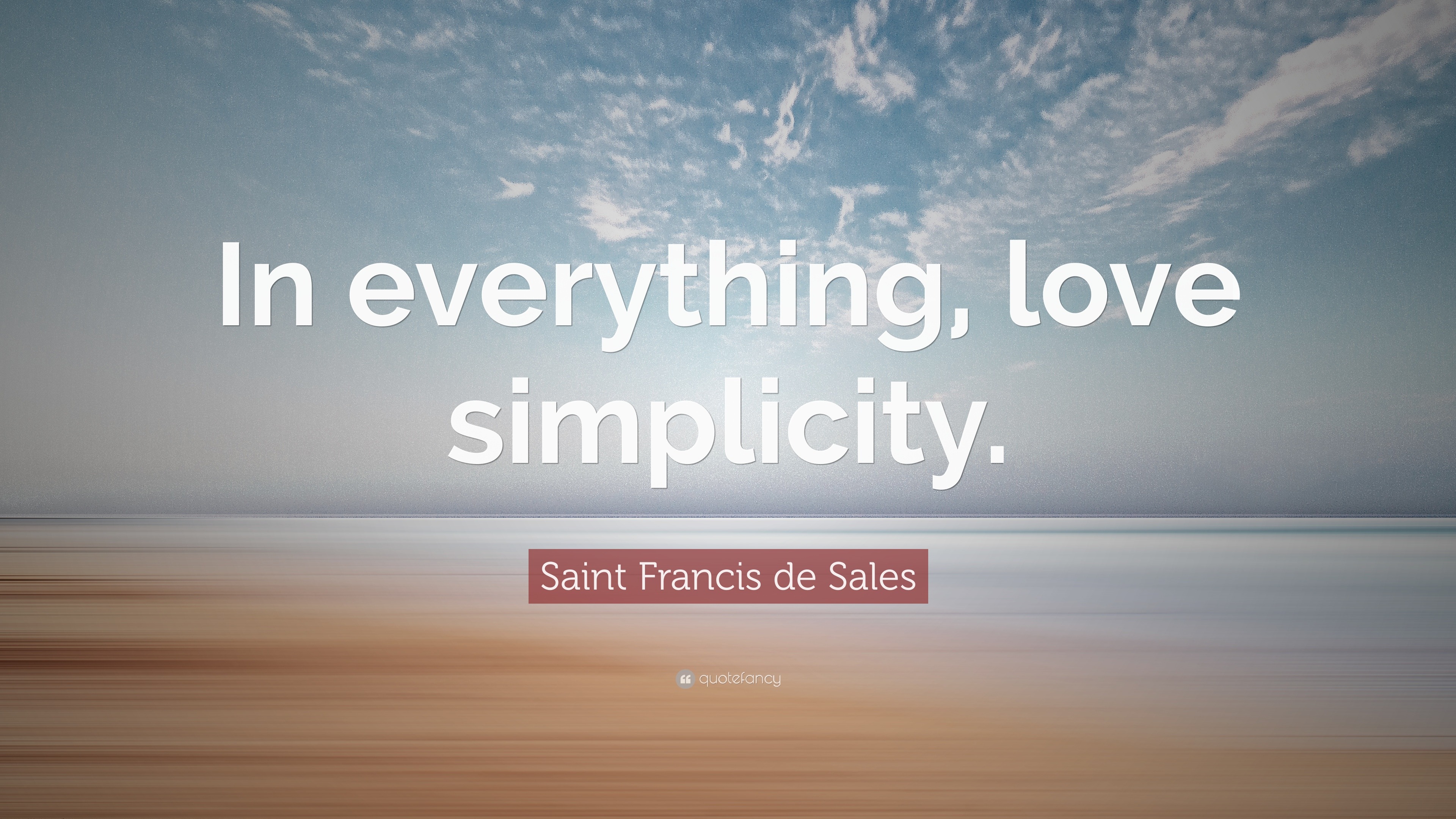 Saint Francis de Sales Quote: “In everything, love simplicity.”