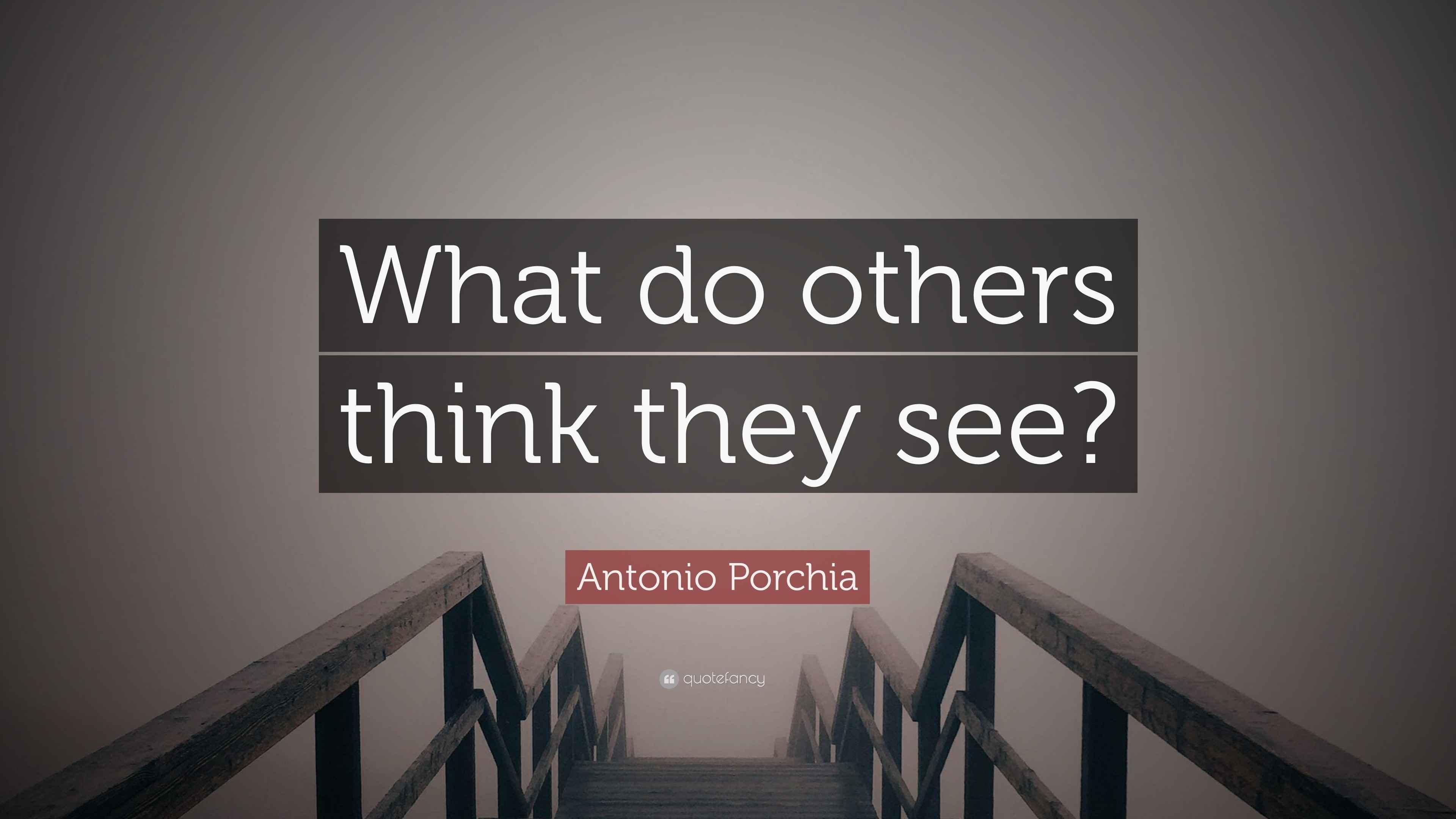 Antonio Porchia Quote: “What do others think they see?”