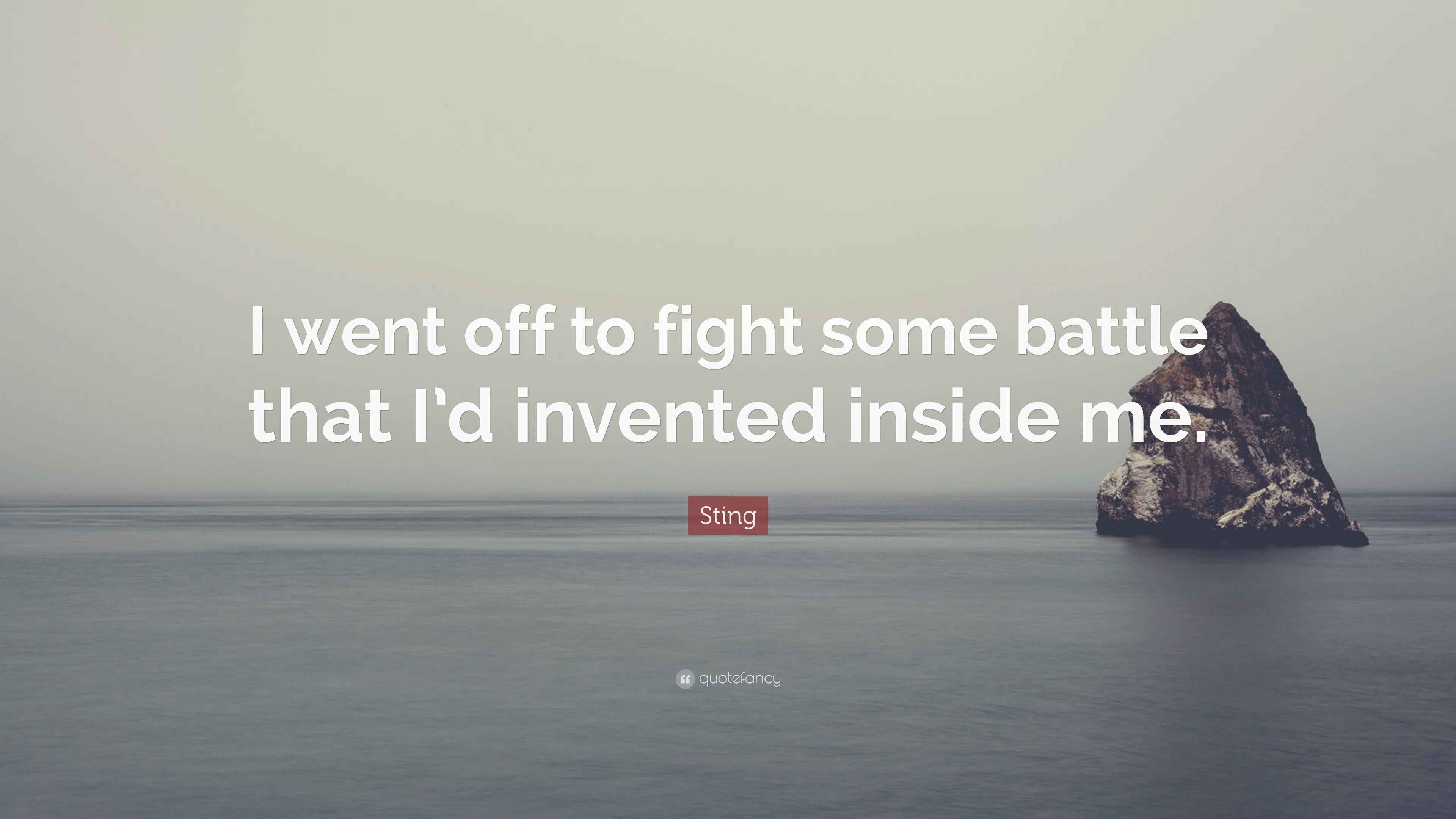 Sting Quote: “I went off to fight some battle that I’d invented inside me.”