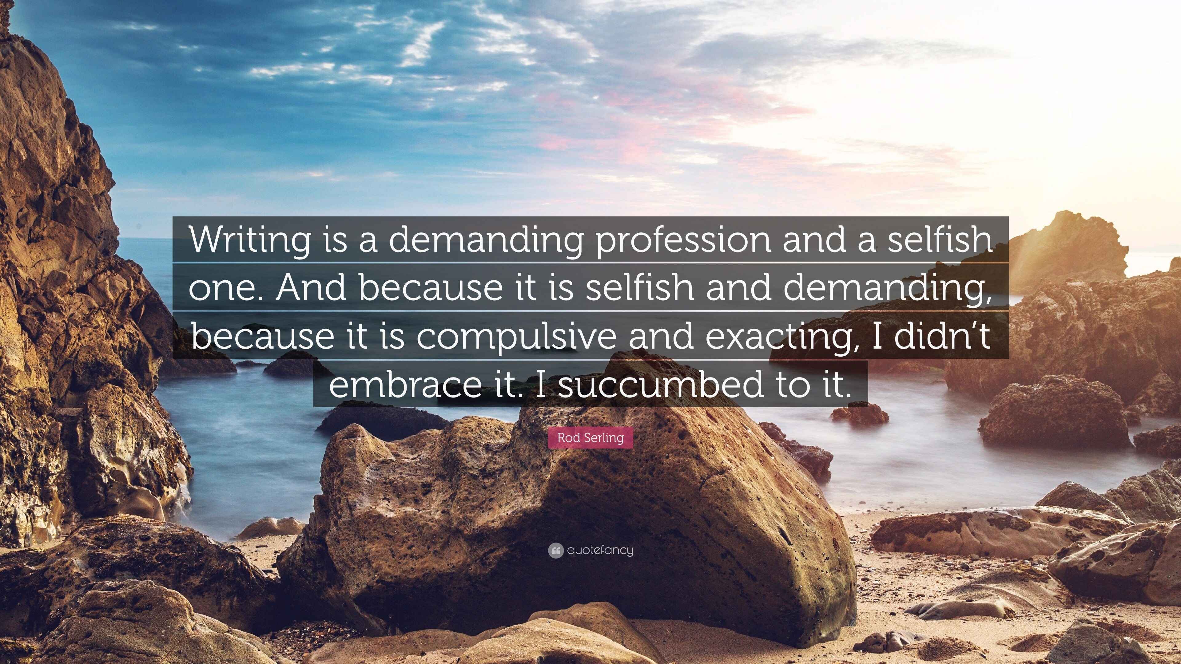 Rod Serling Quote: “Writing is a demanding profession and a selfish one ...