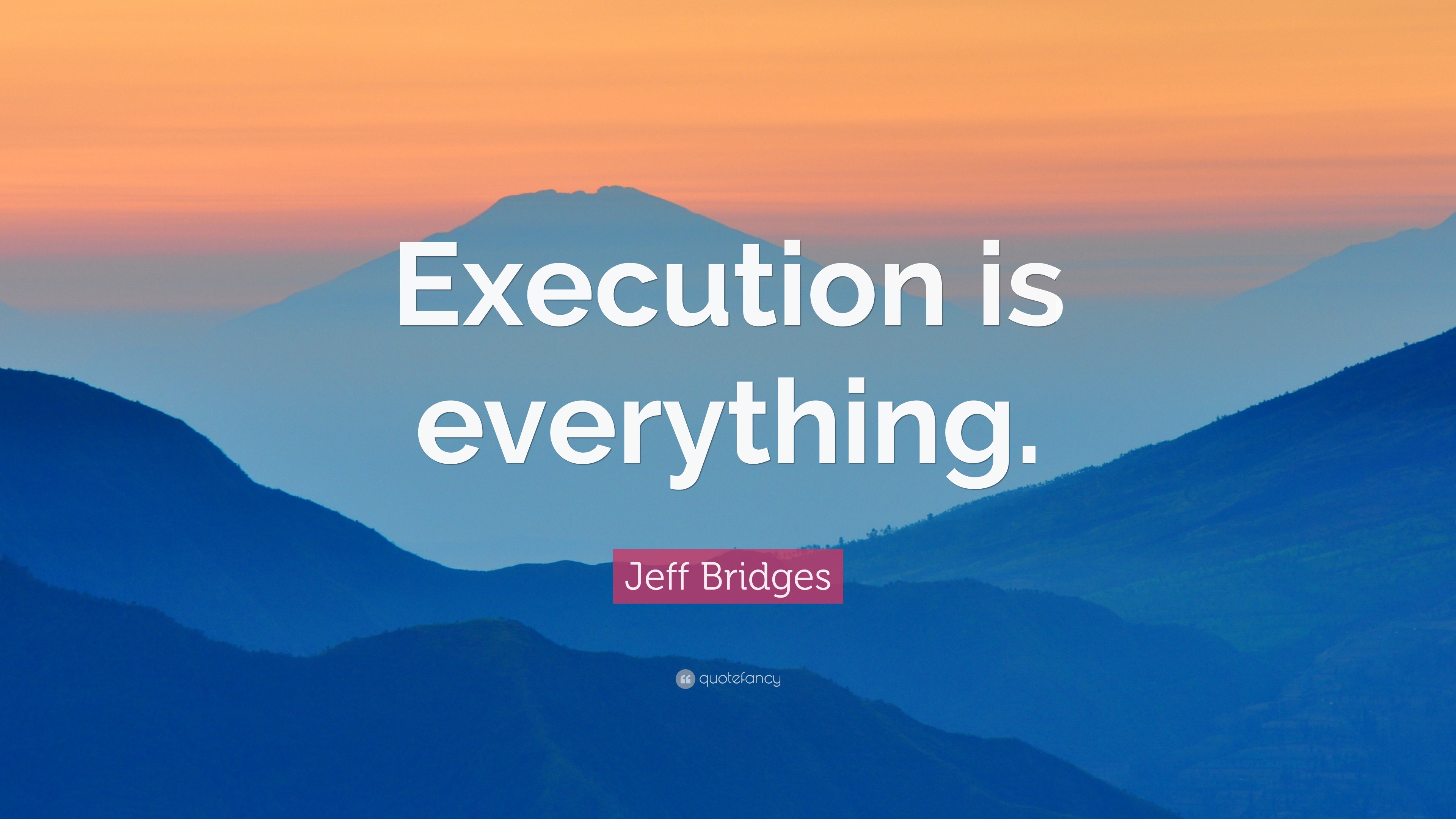 Jeff Bridges Quote: “Execution is everything.”
