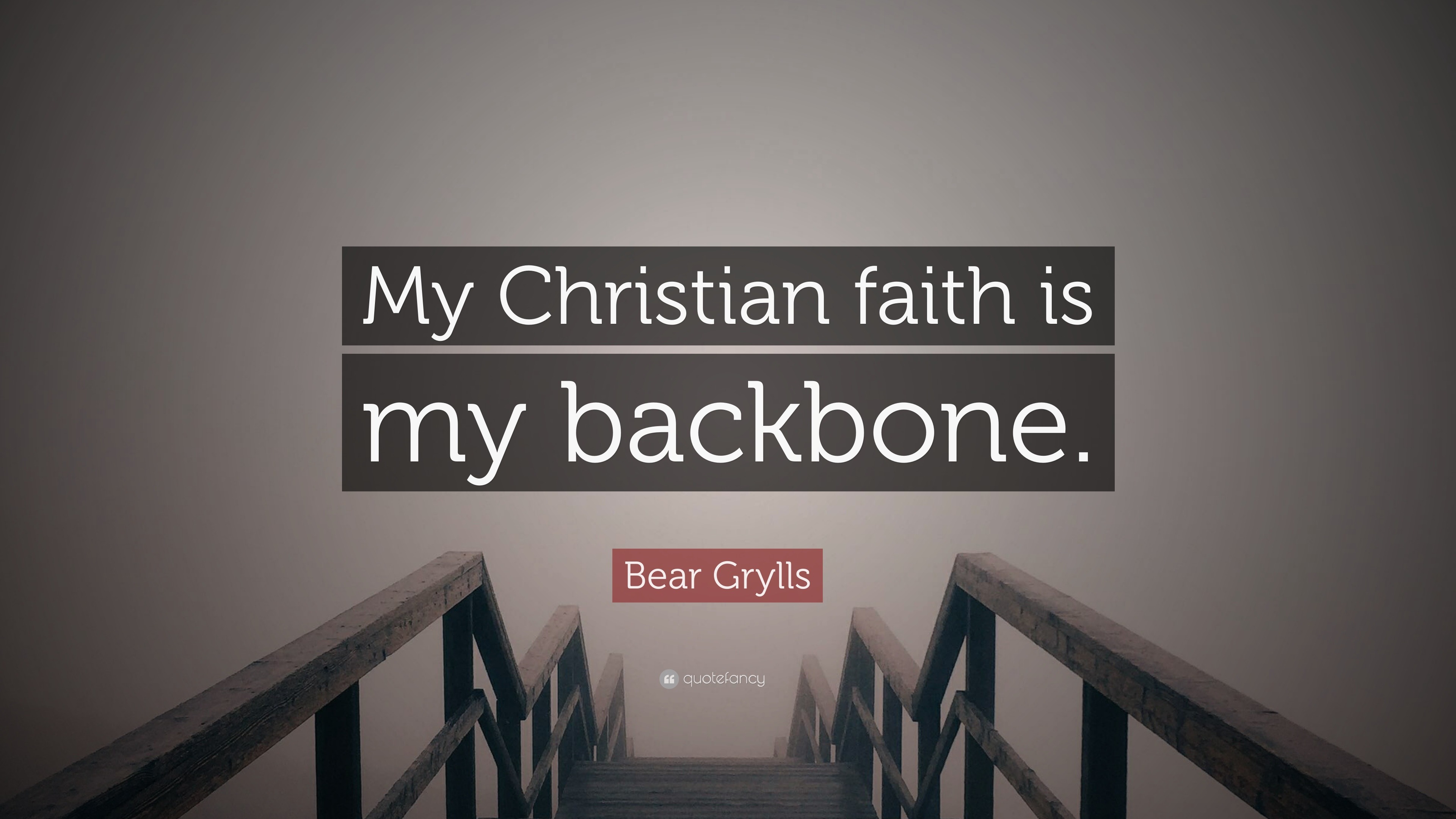 Bear Grylls Quote: “My Christian faith is my backbone.”
