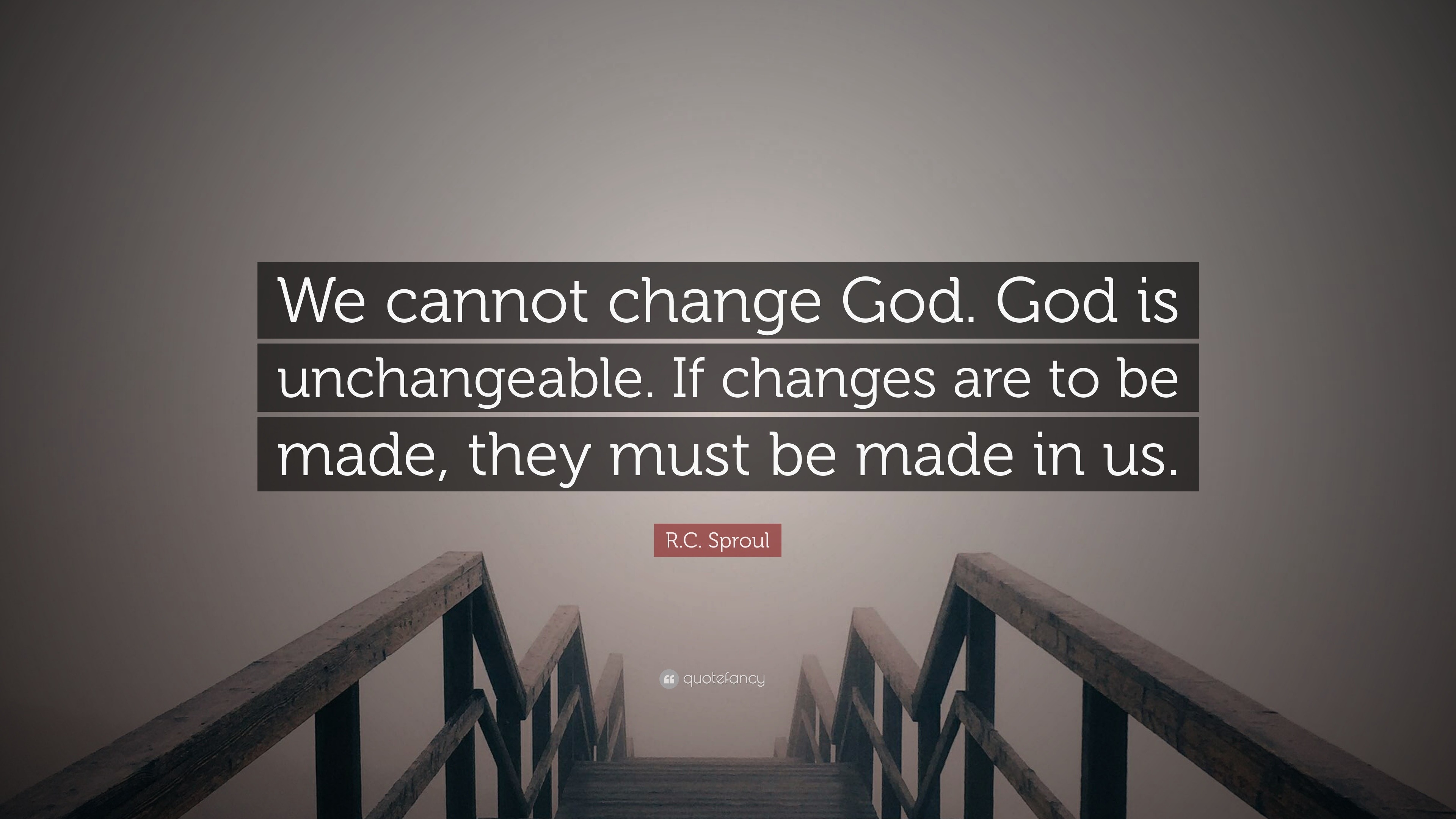 R.C. Sproul Quote: “We cannot change God. God is unchangeable. If ...