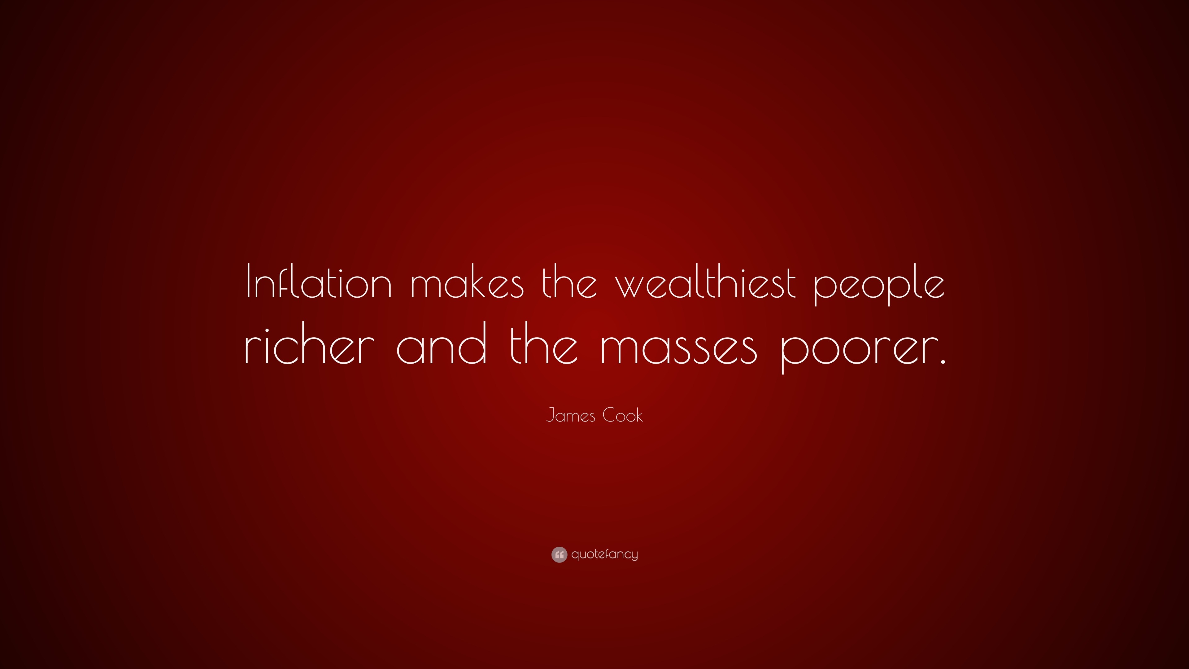 James Cook Quote: “Inflation makes the wealthiest people richer and the ...