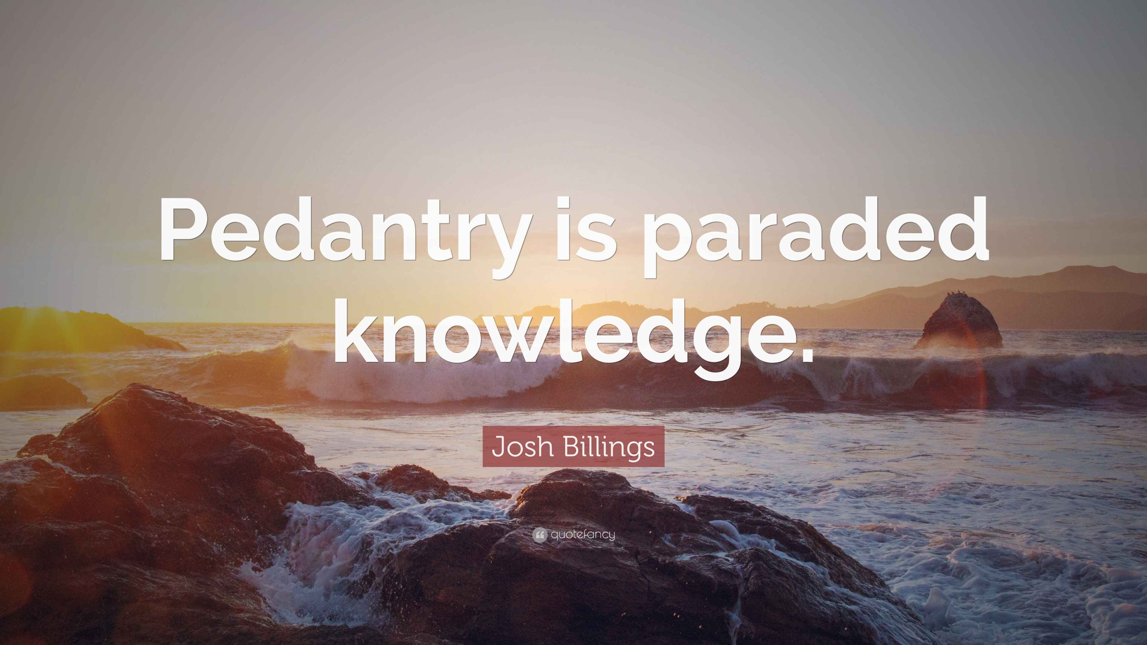 Josh Billings Quote: “Pedantry is paraded knowledge.”