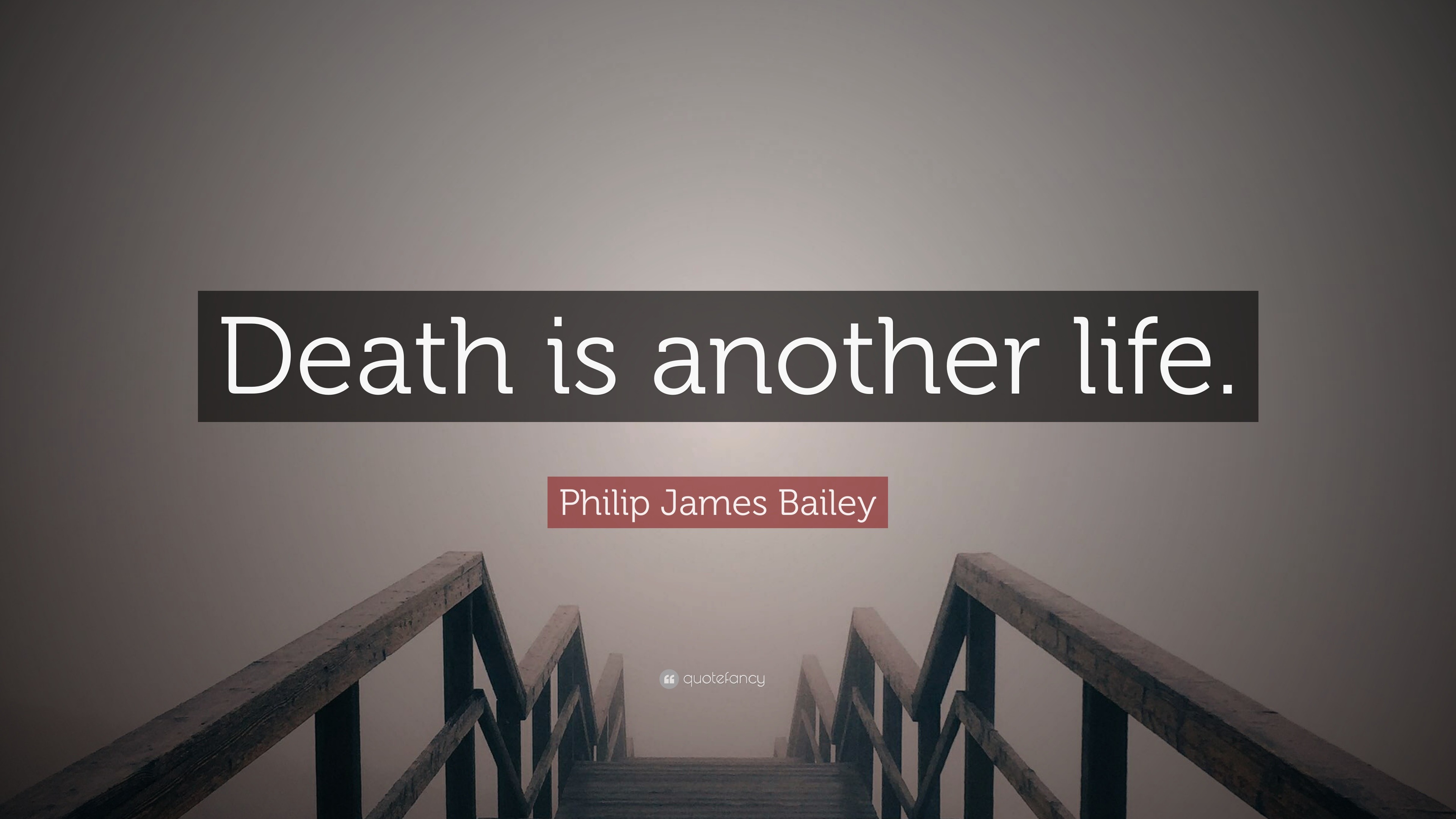 Philip James Bailey Quote: “Death is another life.”