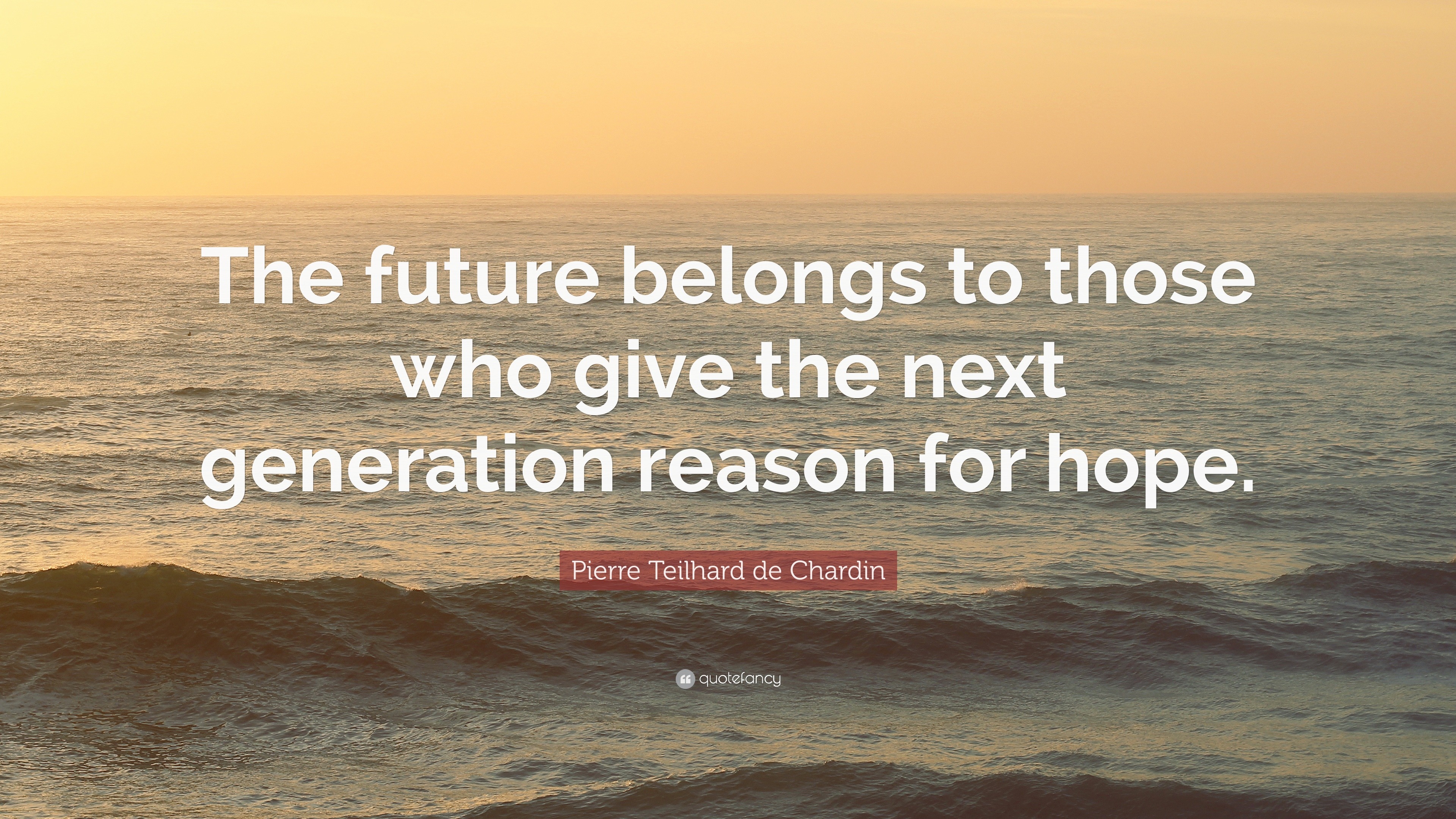 Pierre Teilhard de Chardin Quote: “The future belongs to those who give ...