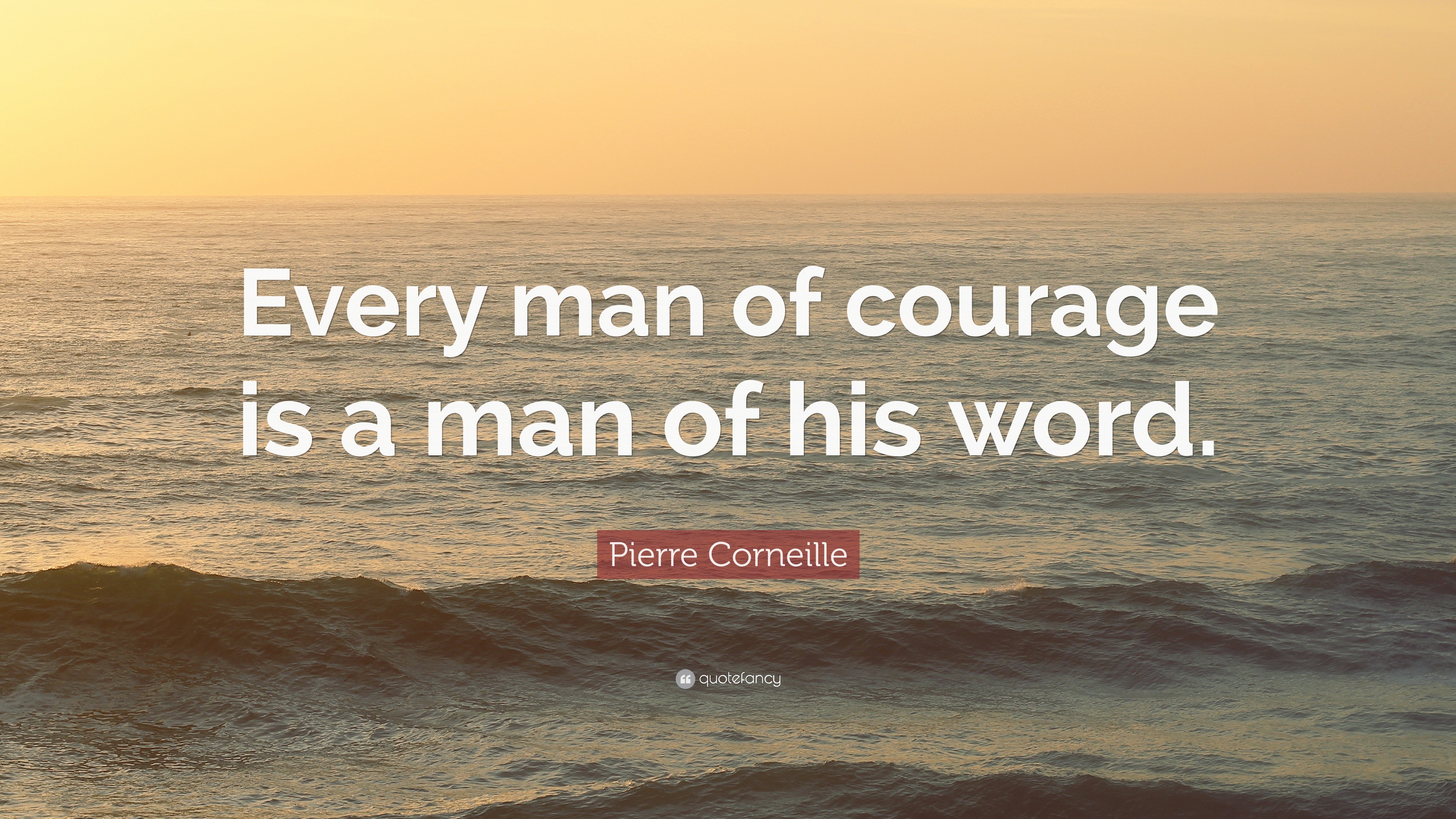 Pierre Corneille Quote: “Every man of courage is a man of his word.”