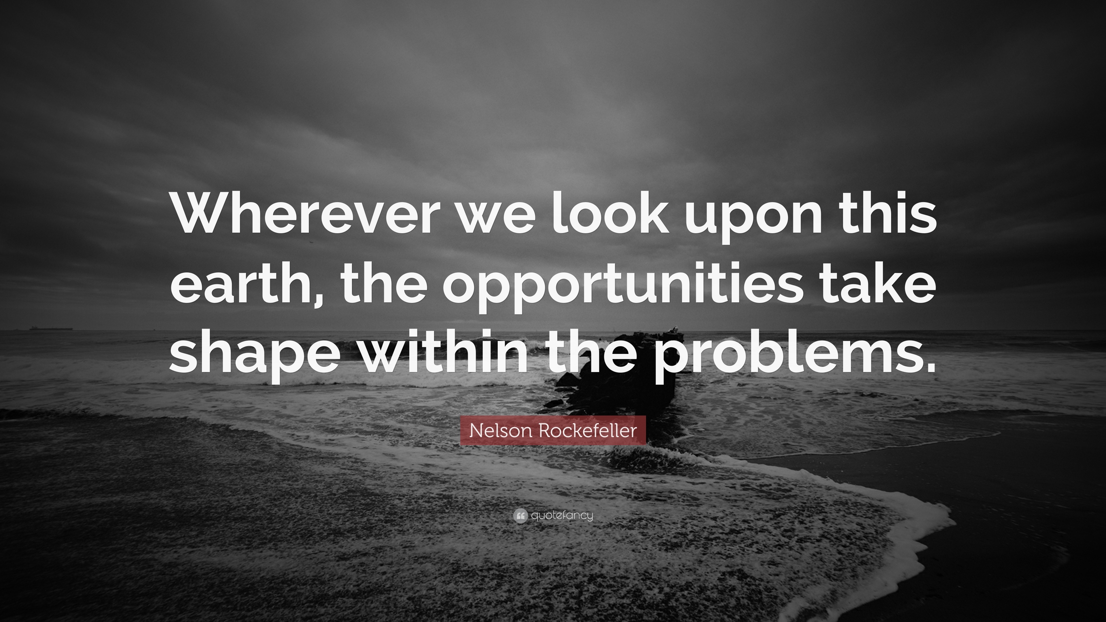 Nelson Rockefeller Quote: “Wherever we look upon this earth, the ...