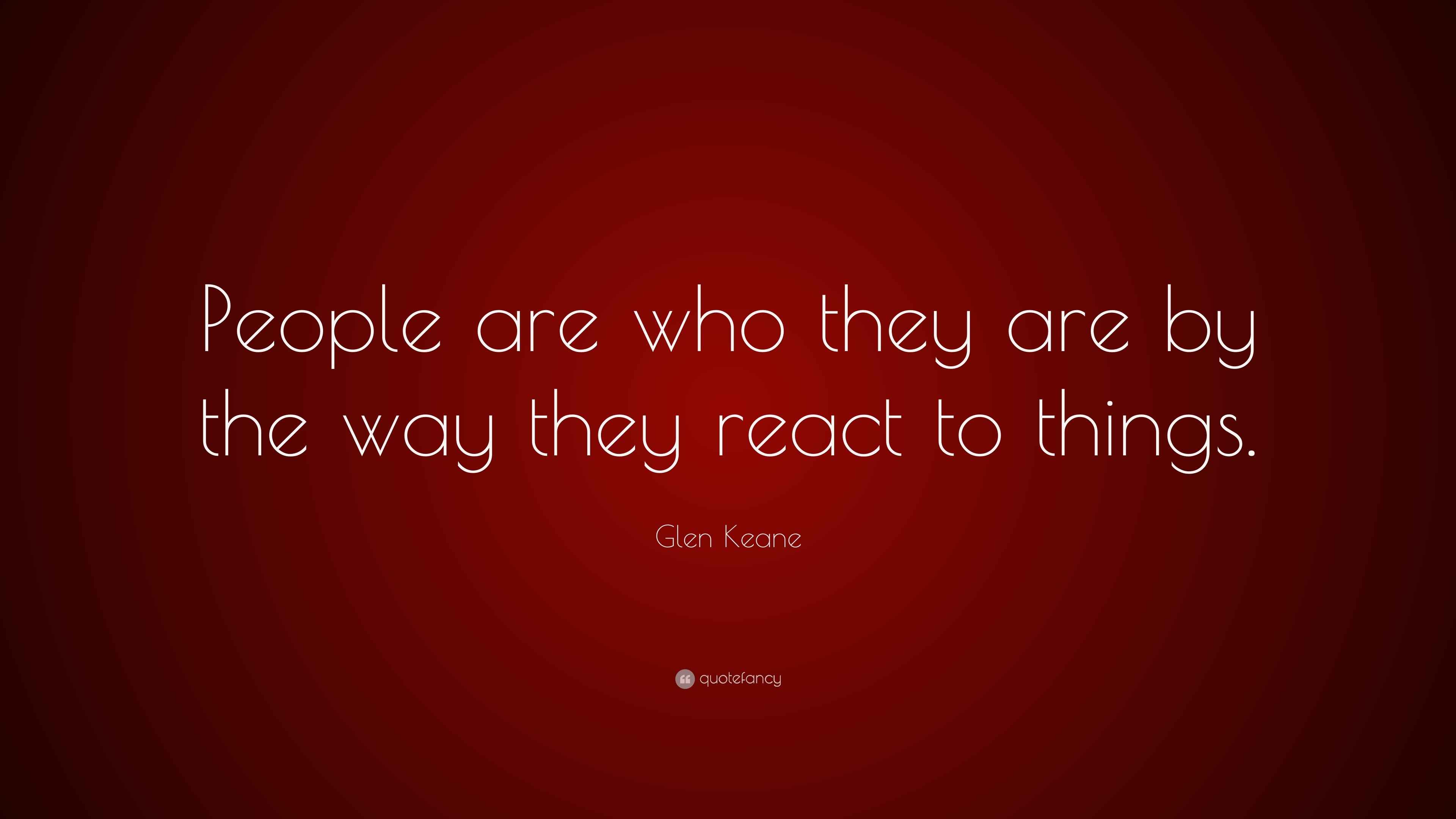 Glen Keane Quote: “People are who they are by the way they react to ...